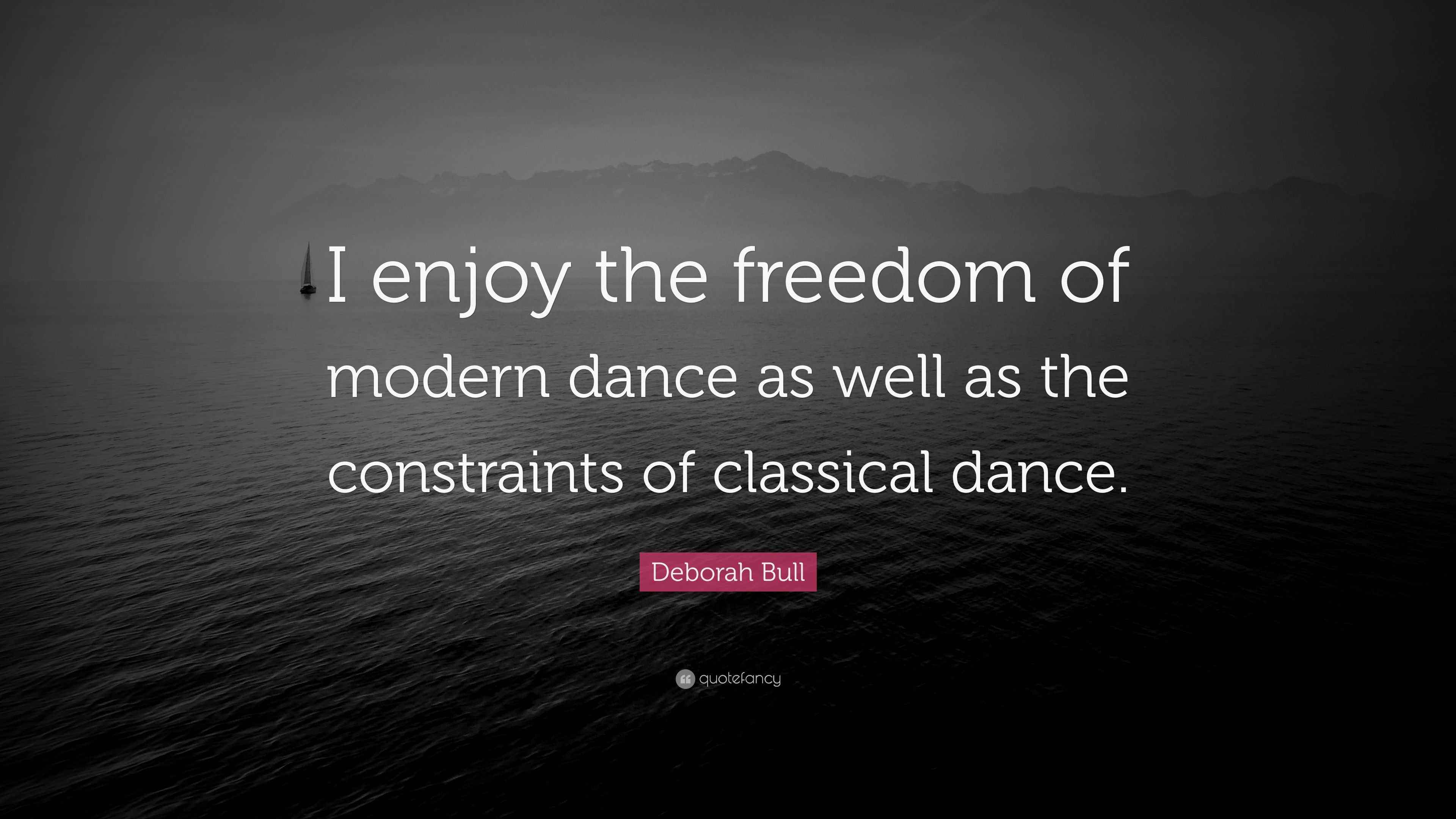 Deborah Bull Quote: “I enjoy the freedom of modern dance as well as the ...
