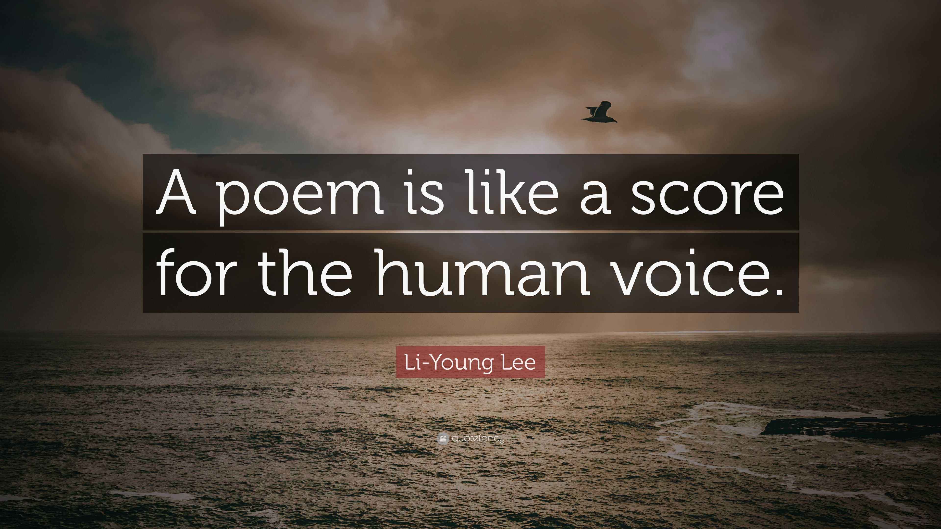 Li-Young Lee Quote: “A poem is like a score for the human voice.”