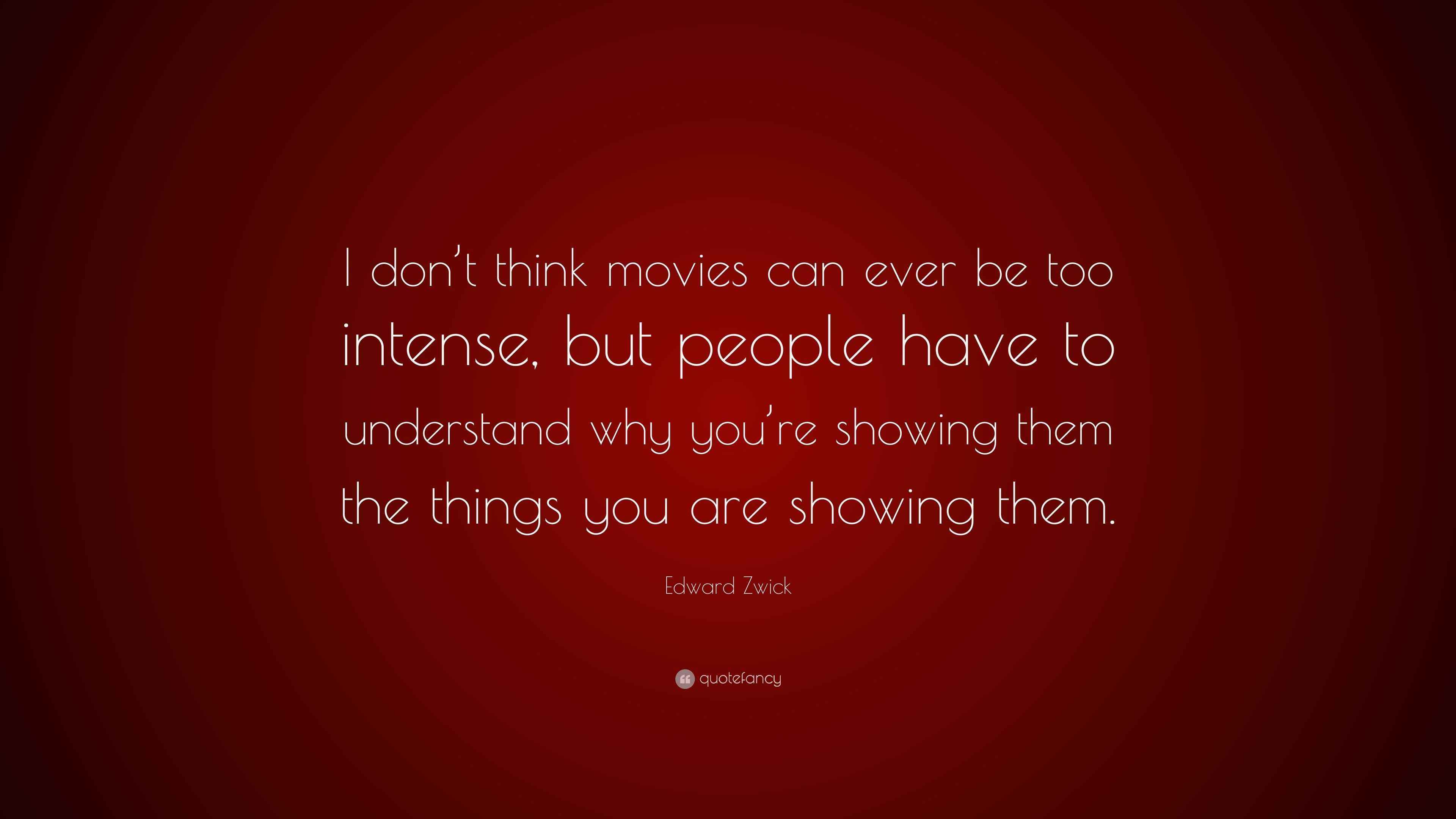Edward Zwick Quote: “I don’t think movies can ever be too intense, but ...