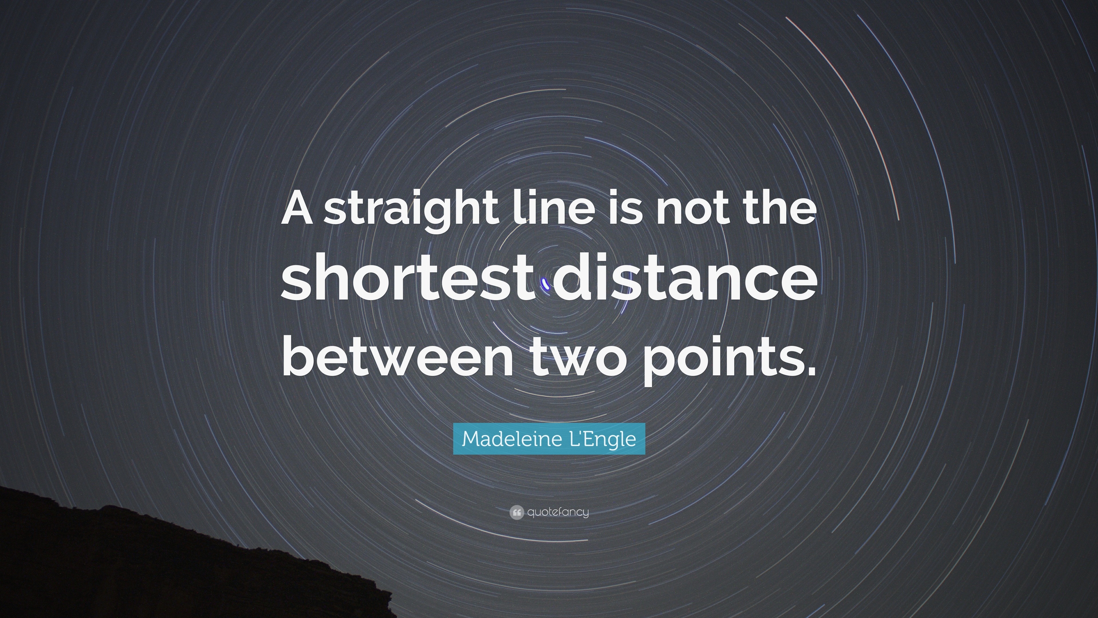 Madeleine L'Engle Quote: “A straight line is not the shortest distance ...