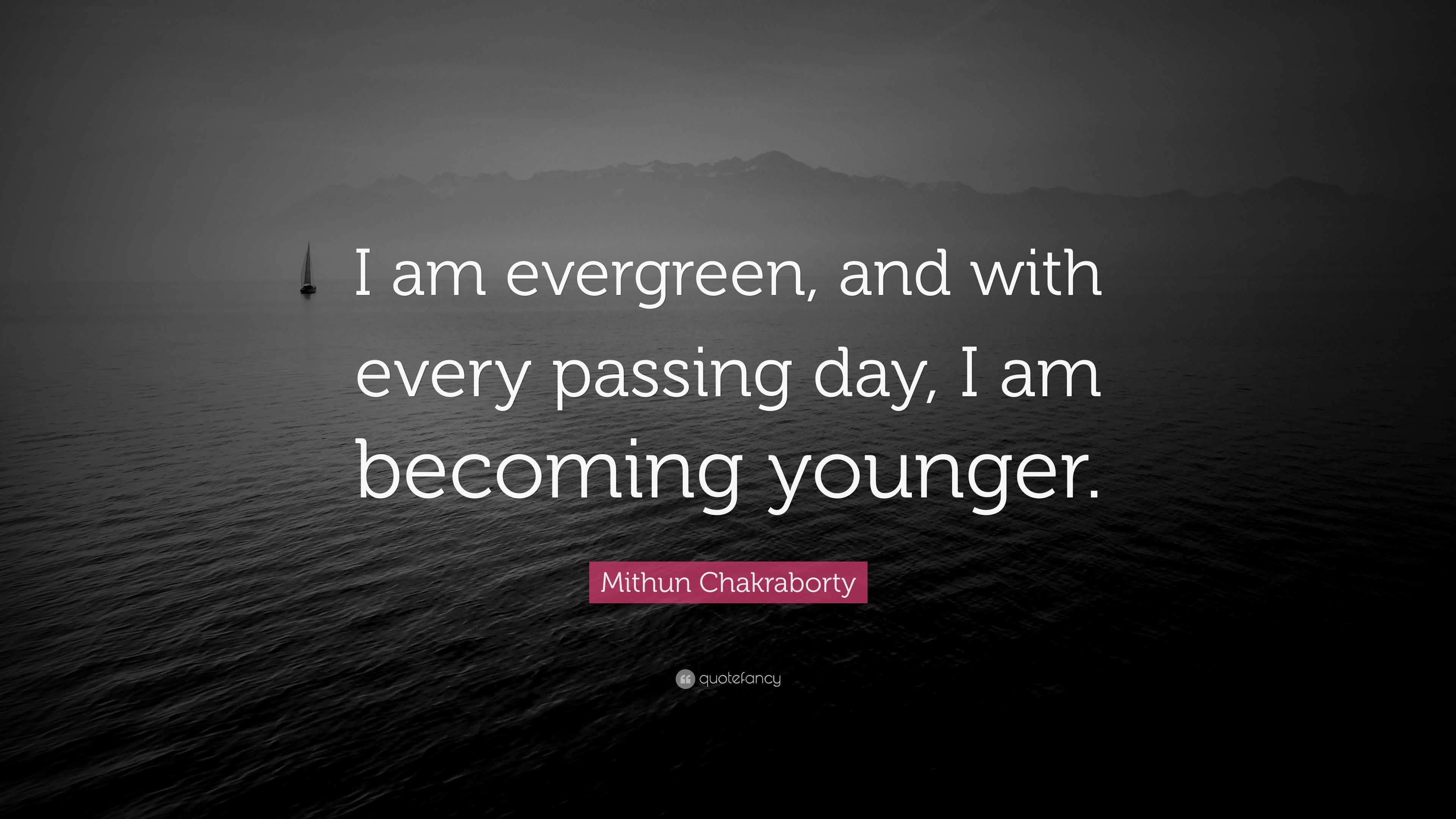 Mithun Chakraborty Quote: “I am evergreen, and with every passing day ...