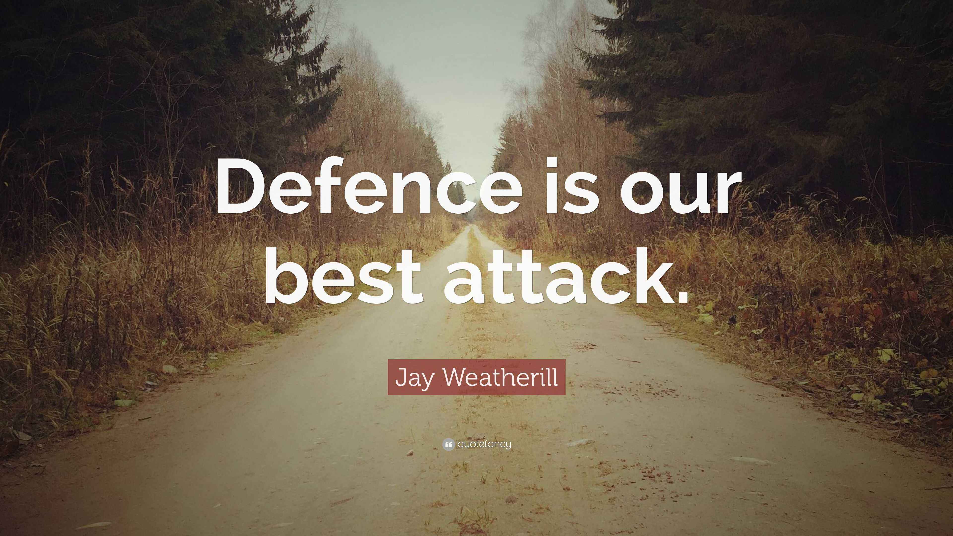 Jay Weatherill Quote: “Defence is our best attack.”