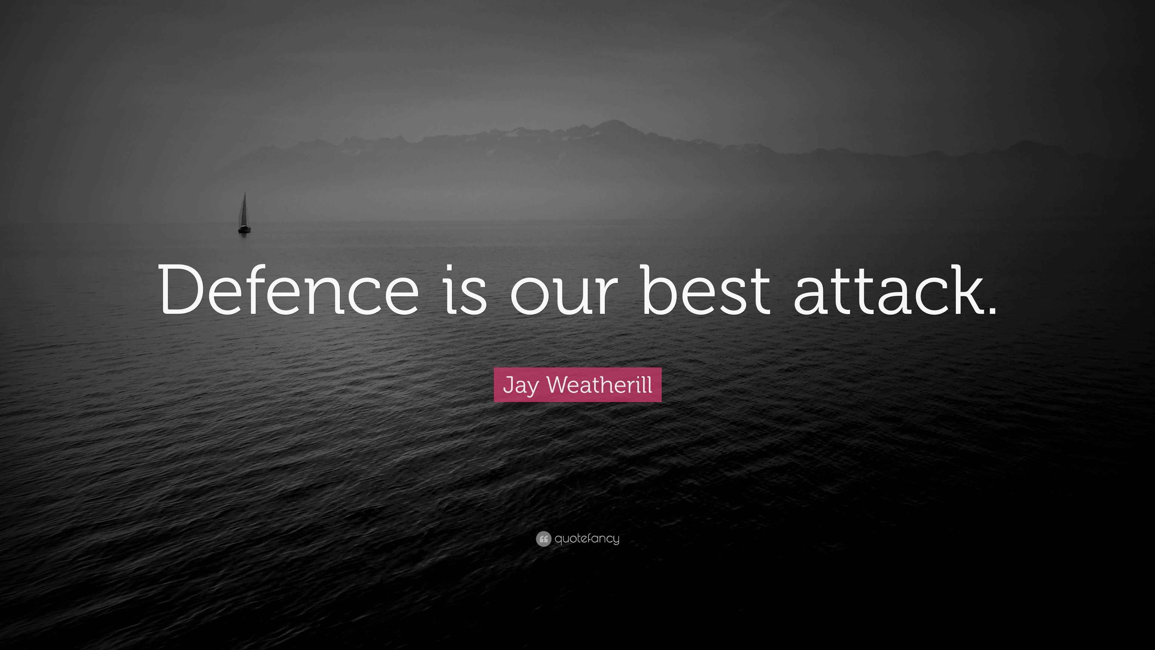 Jay Weatherill Quote: “Defence is our best attack.”
