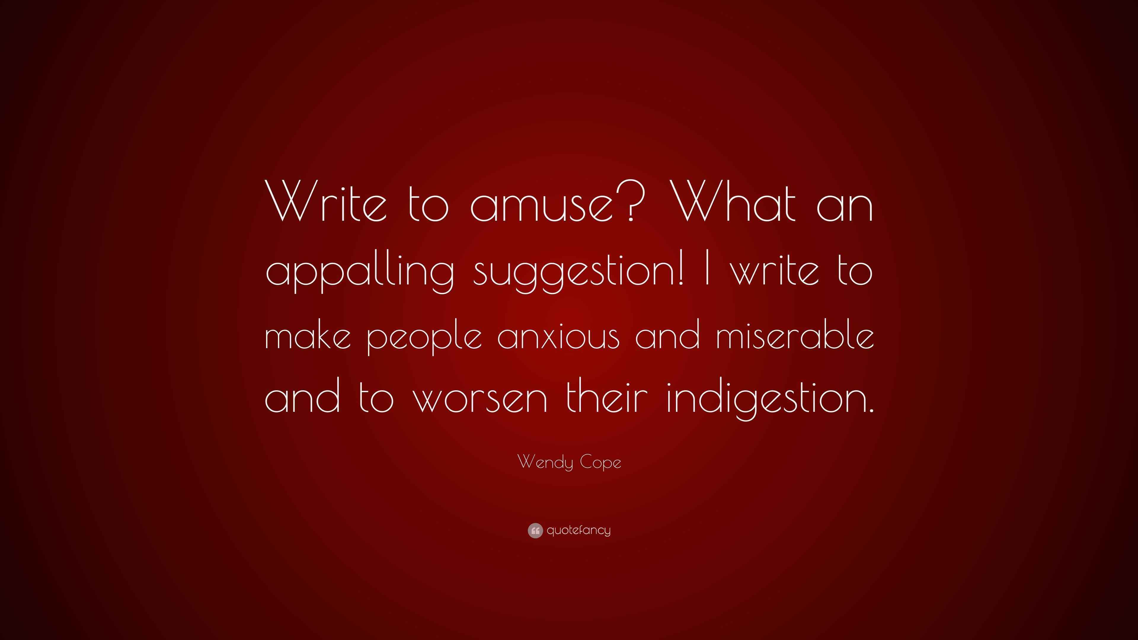 Wendy Cope Quote: “Write to amuse? What an appalling suggestion! I ...