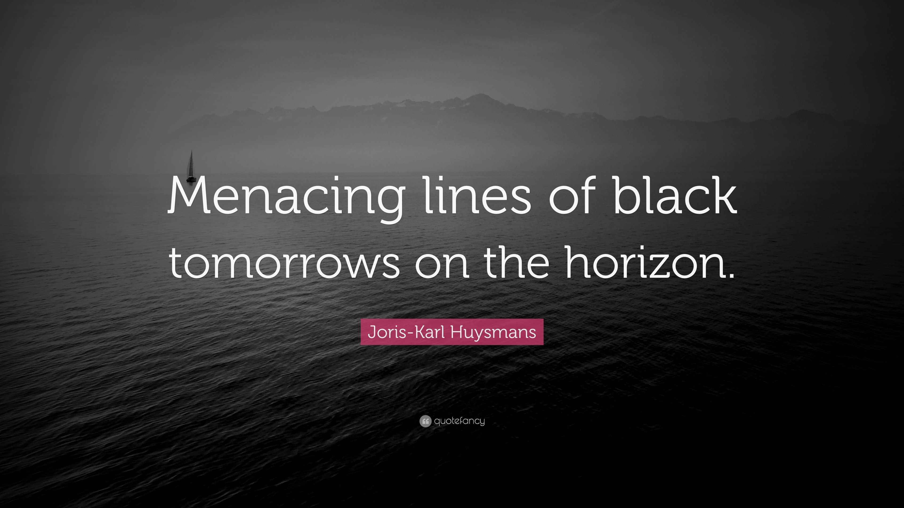 Joris-Karl Huysmans Quote: “Menacing lines of black tomorrows on the ...