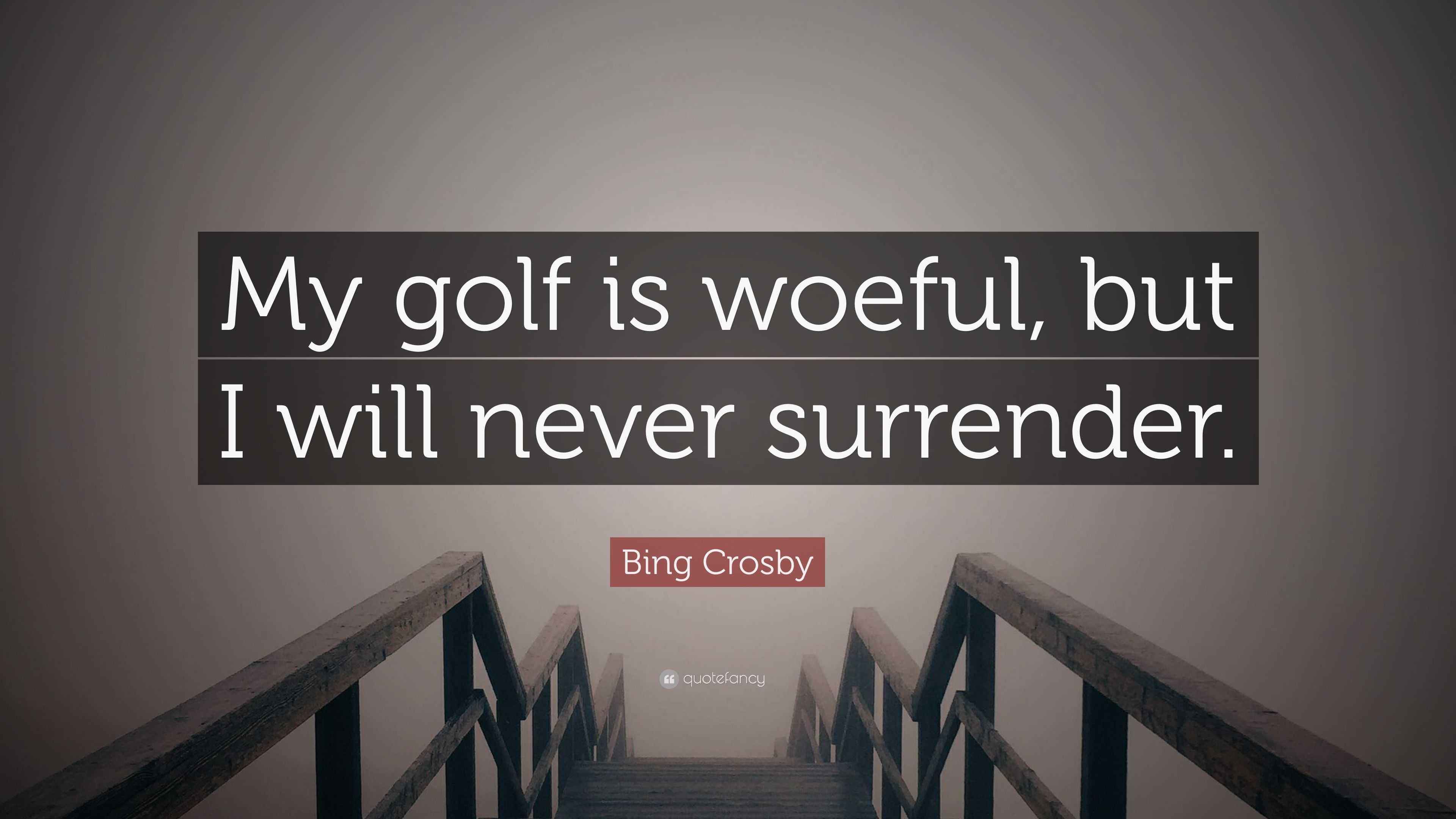 Bing Crosby Quote: “My golf is woeful, but I will never surrender.”