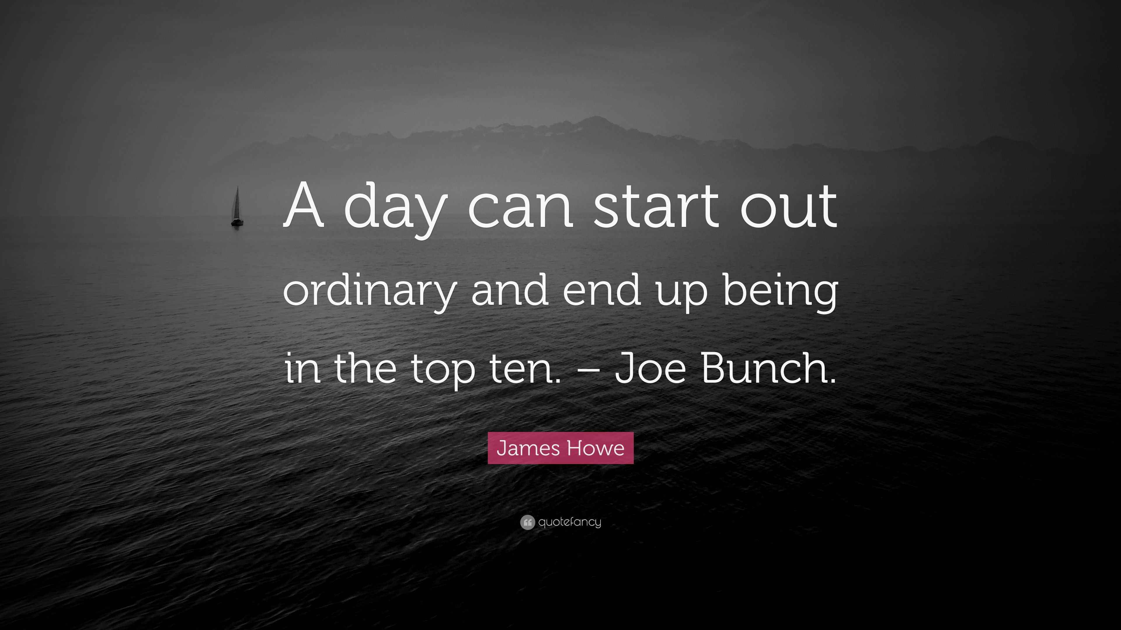 James Howe Quote: “A day can start out ordinary and end up being in the ...