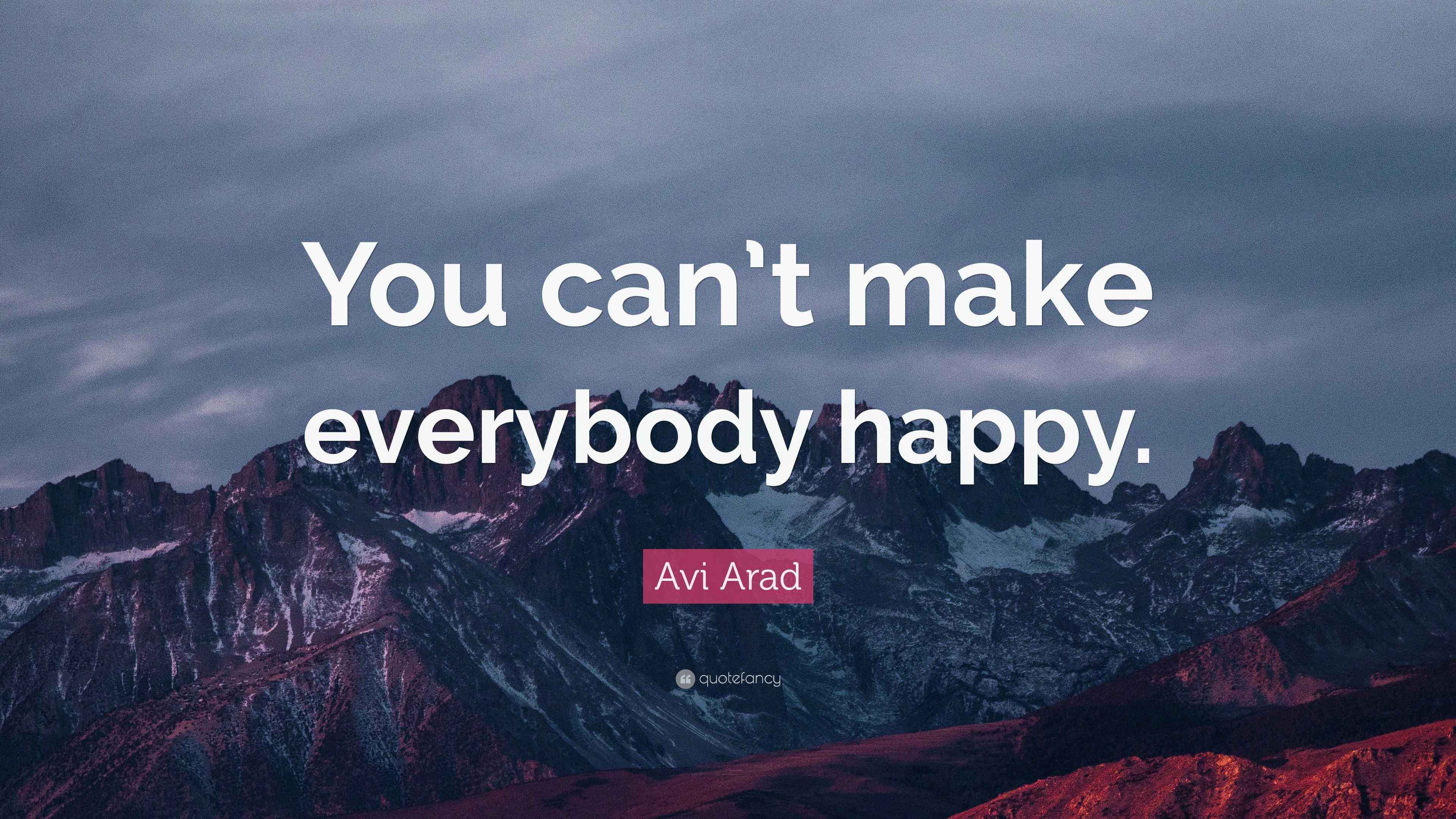 Avi Arad Quote: “You can’t make everybody happy.”