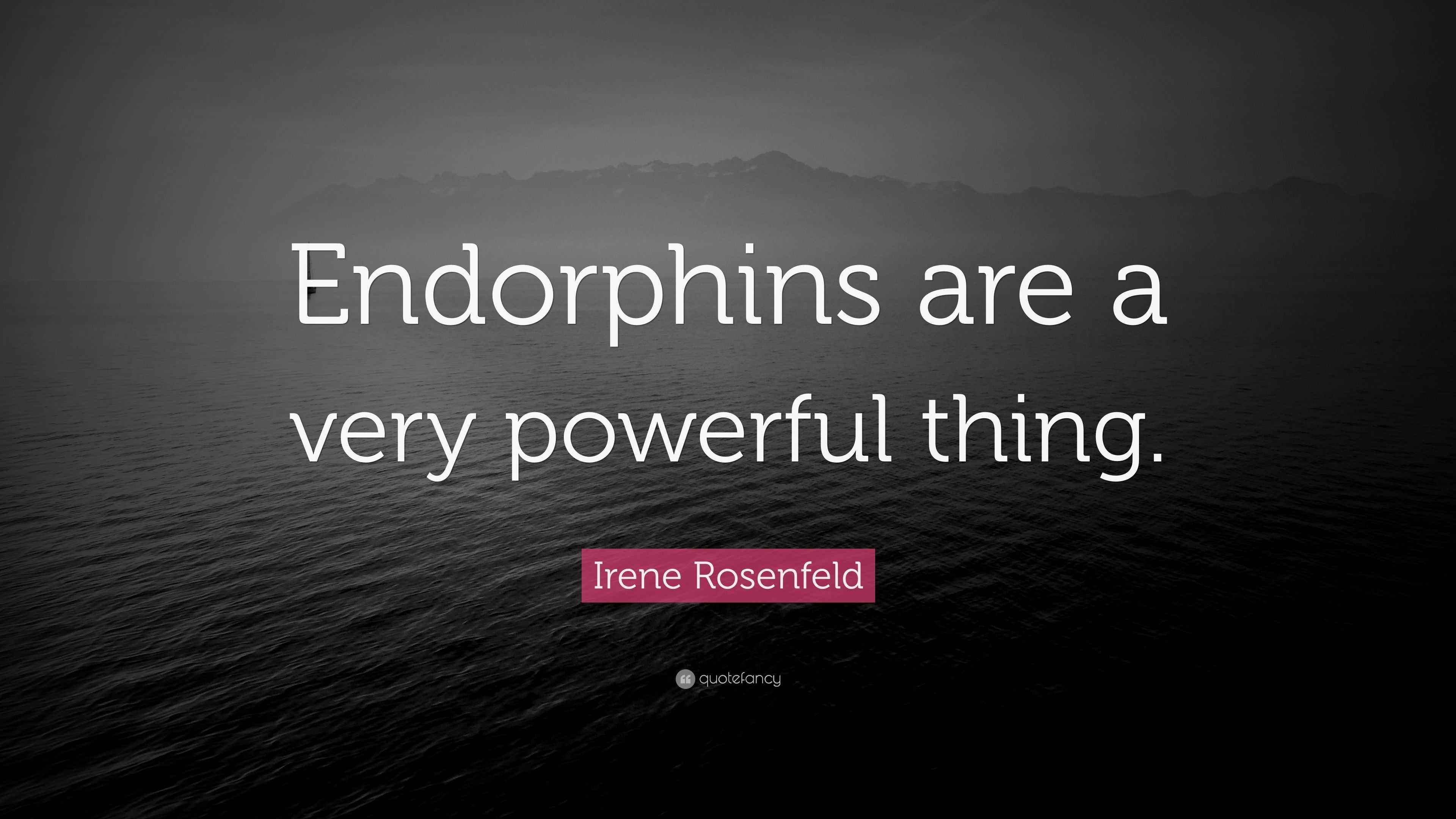 Irene Rosenfeld Quote: “Endorphins are a very powerful thing.”