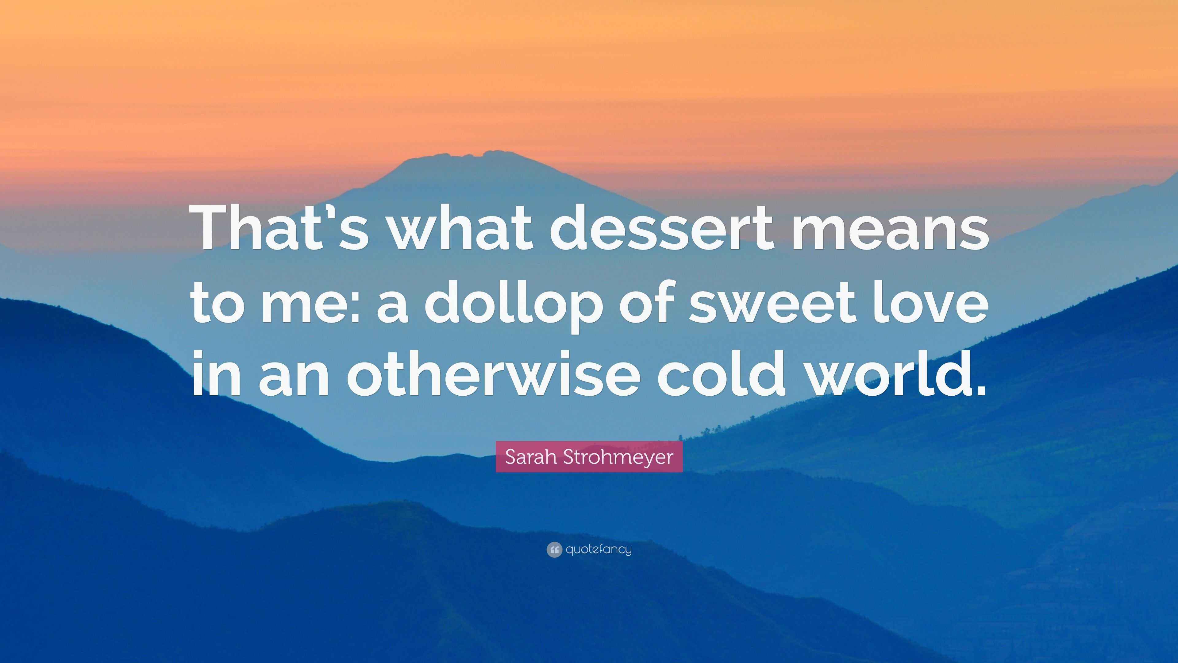 Sarah Strohmeyer Quote: “That’s what dessert means to me: a dollop of ...