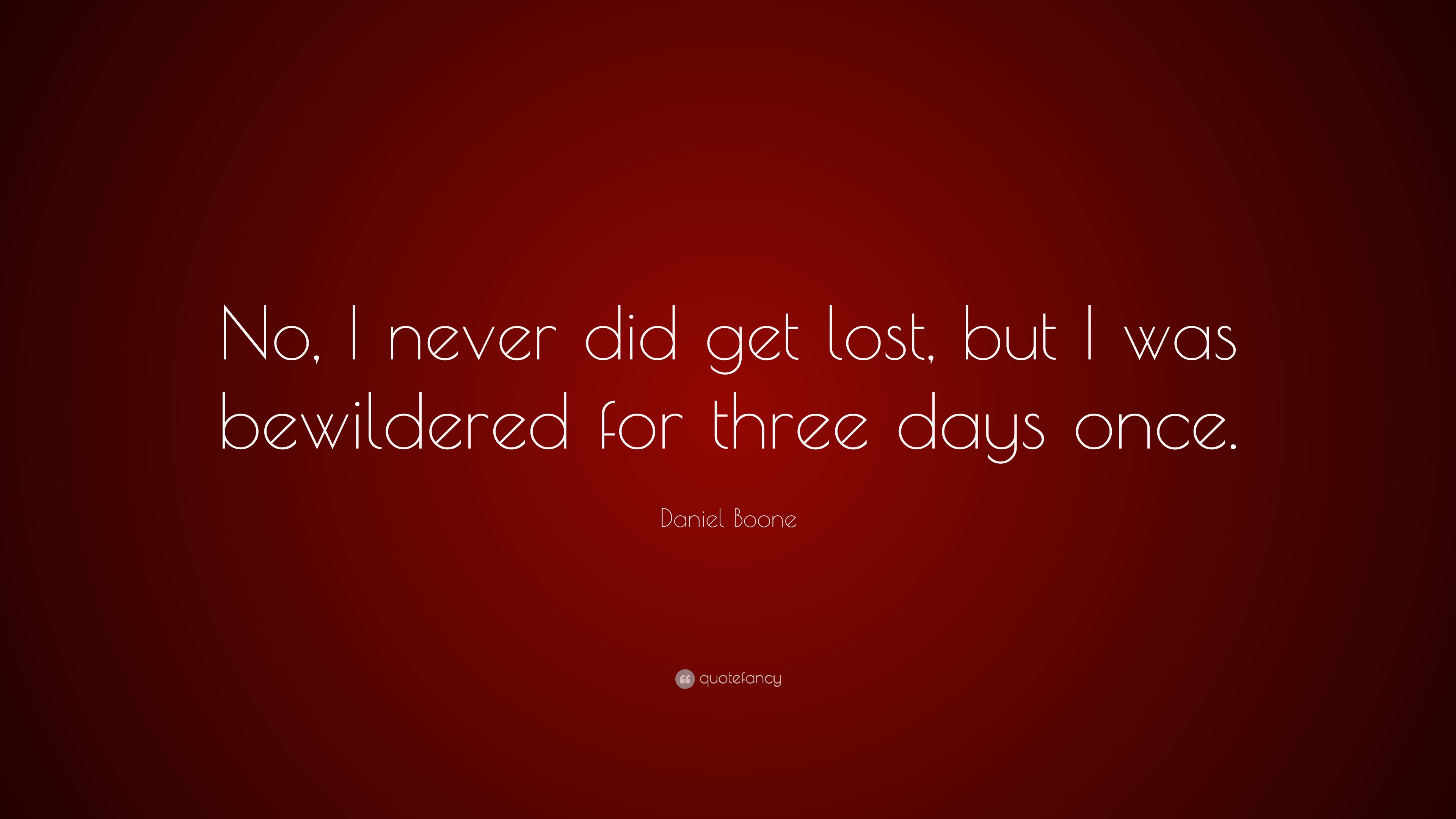 Daniel Boone Quote: “No, I never did get lost, but I was bewildered for ...