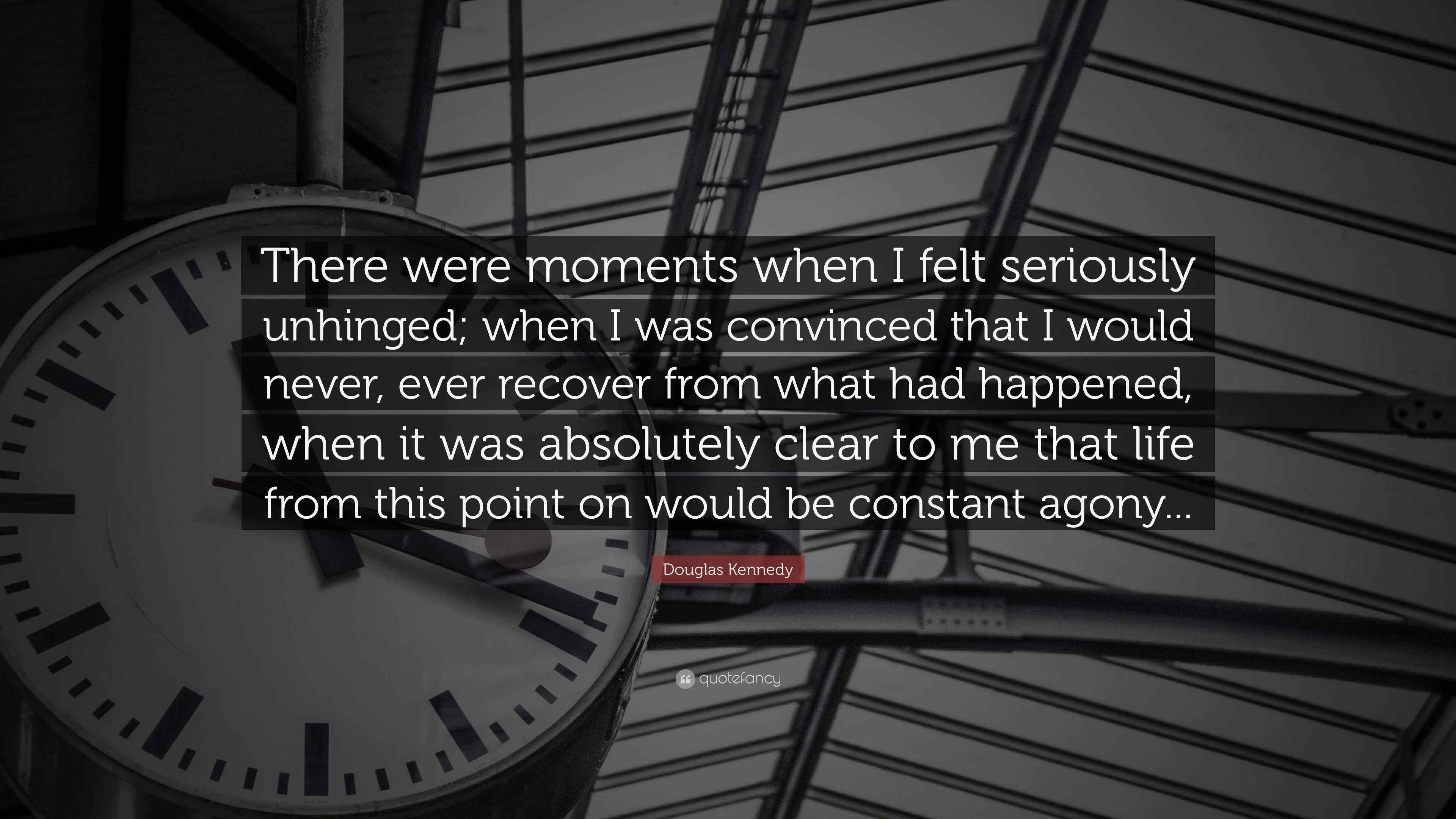 Douglas Kennedy Quote: “There were moments when I felt seriously ...