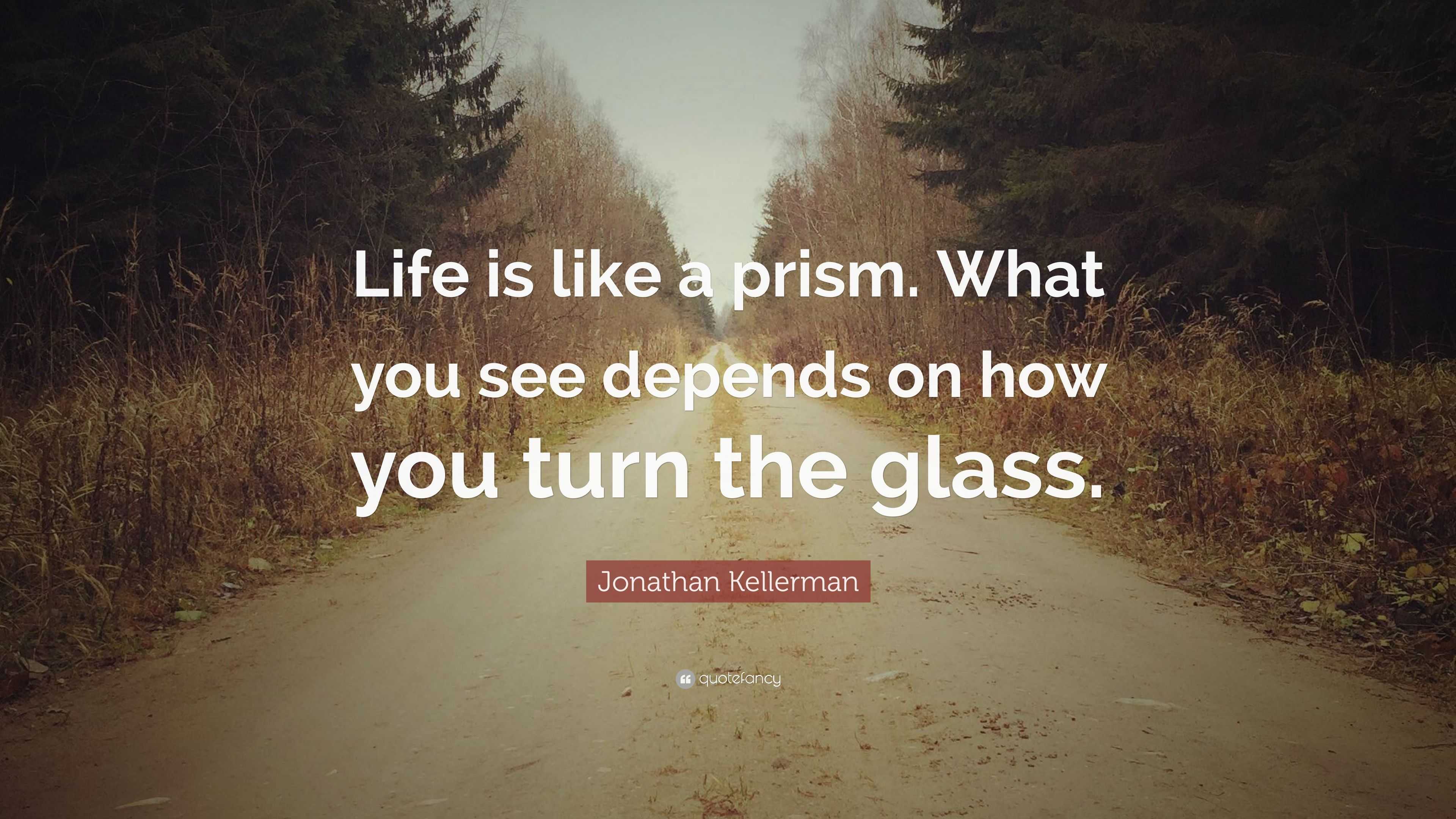 Jonathan Kellerman Quote: “Life is like a prism. What you see depends ...