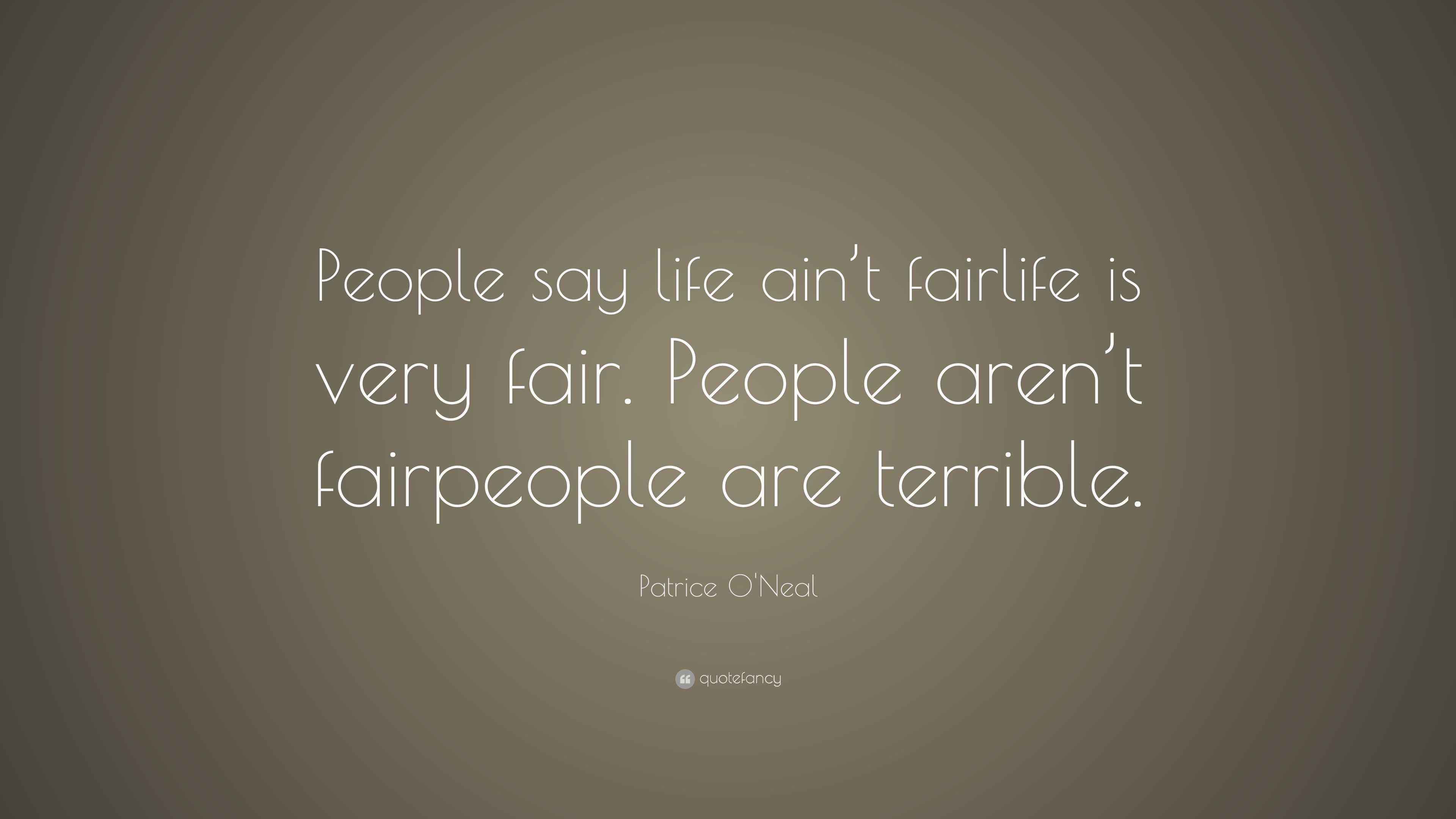 Patrice O'Neal Quote: “People say life ain’t fairlife is very fair ...