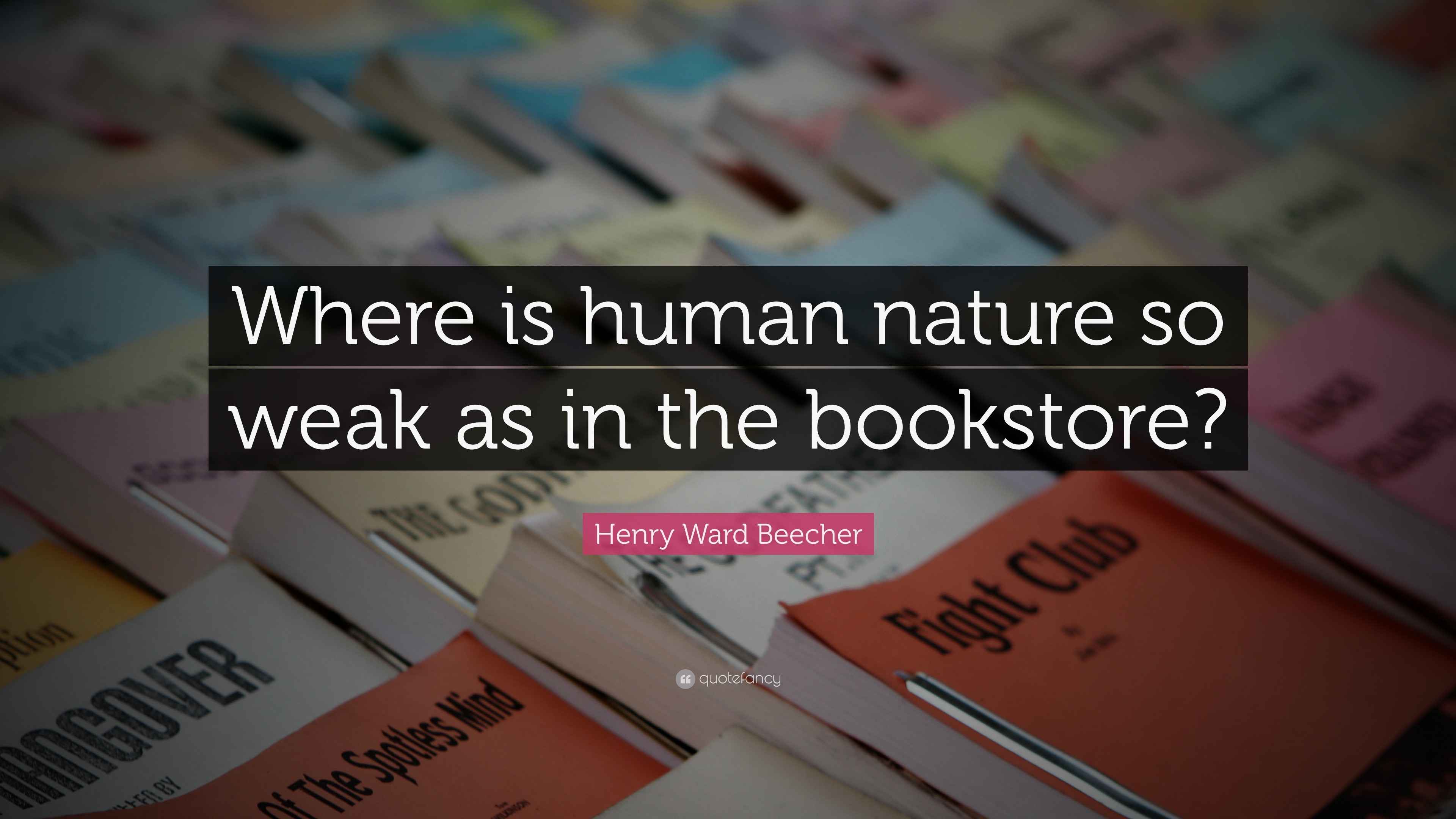 Henry Ward Beecher Quote: “Where is human nature so weak as in the ...
