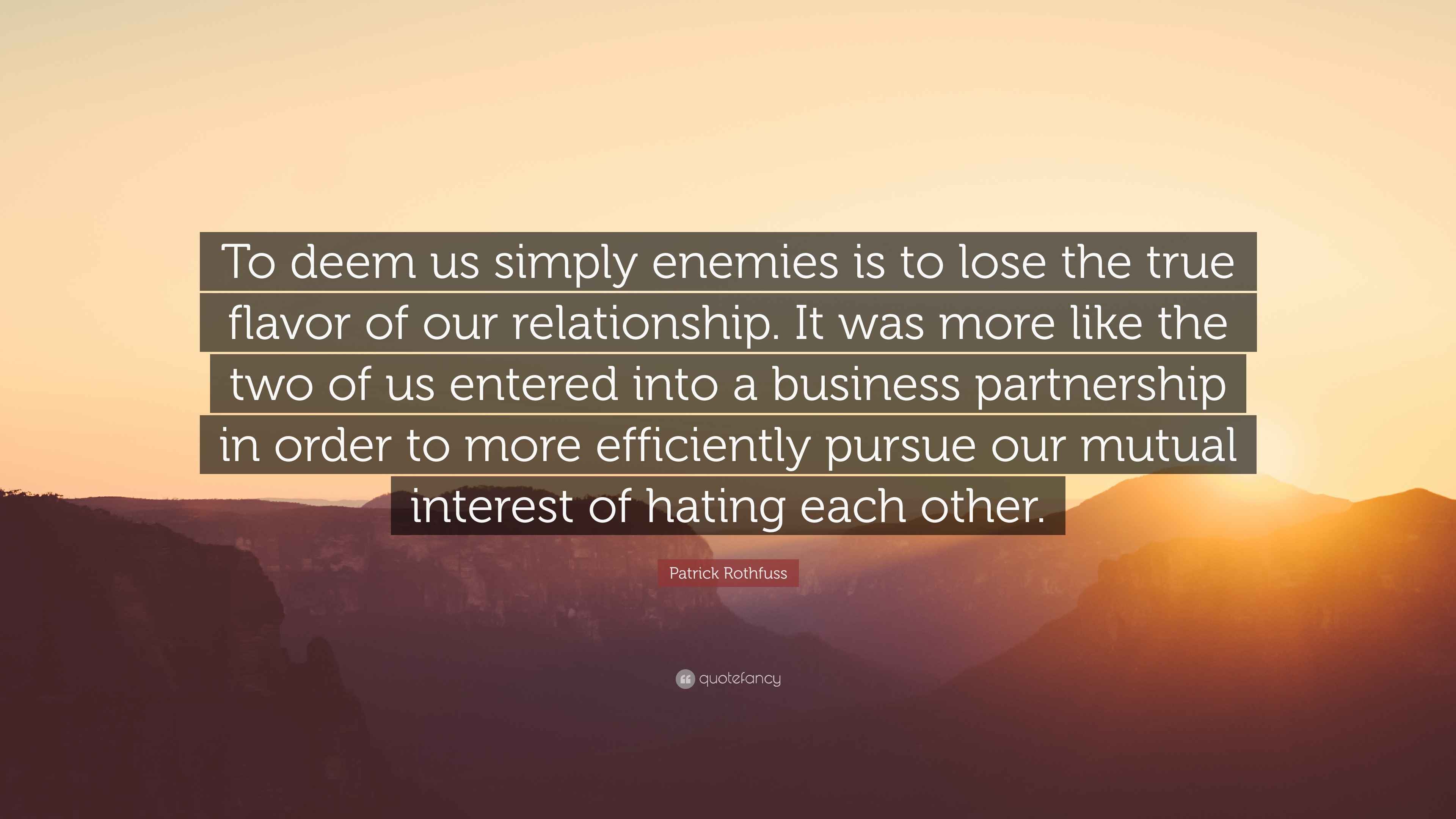 Patrick Rothfuss Quote: “To deem us simply enemies is to lose the true ...