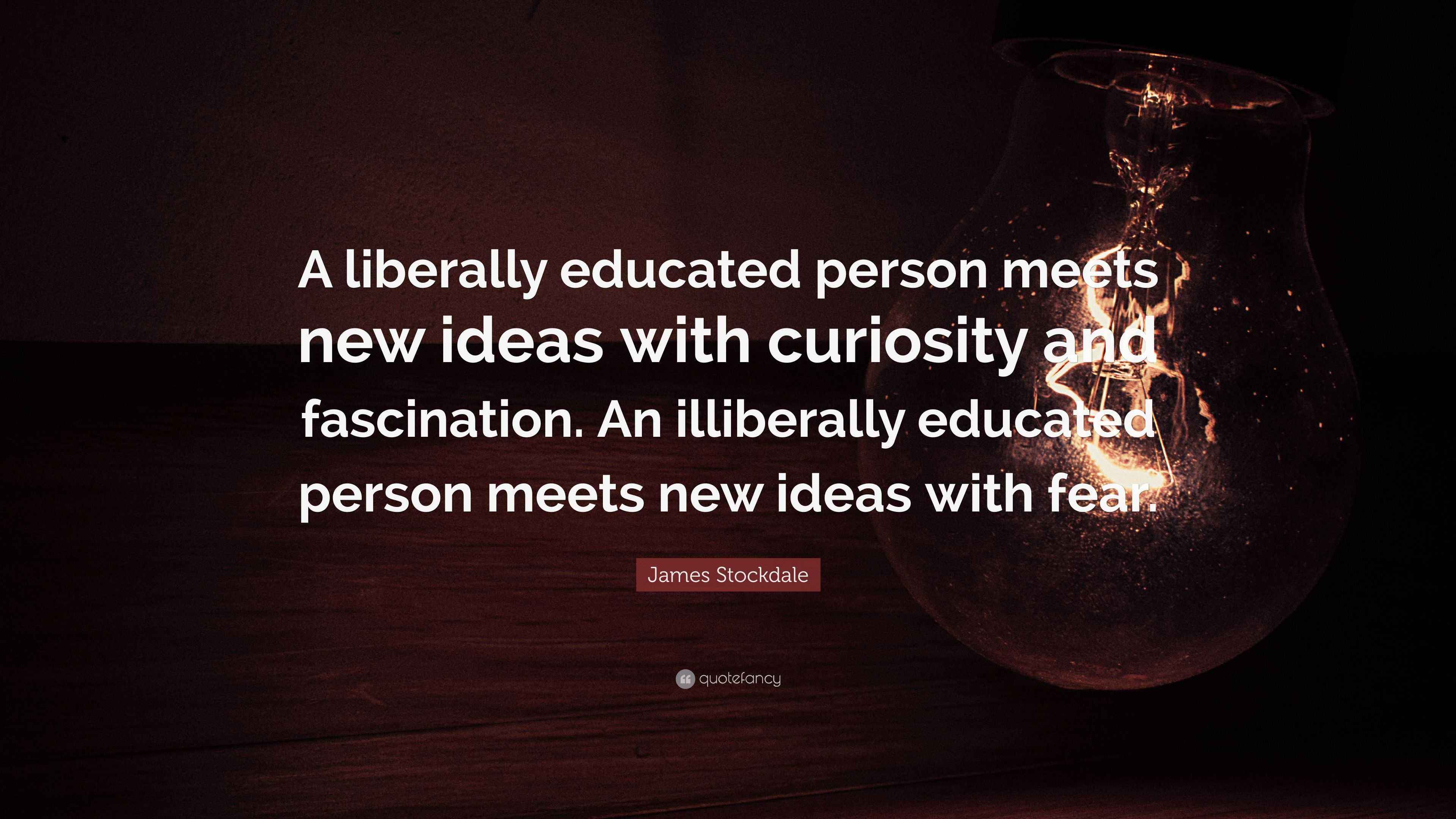 James Stockdale Quote: “A liberally educated person meets new ideas ...