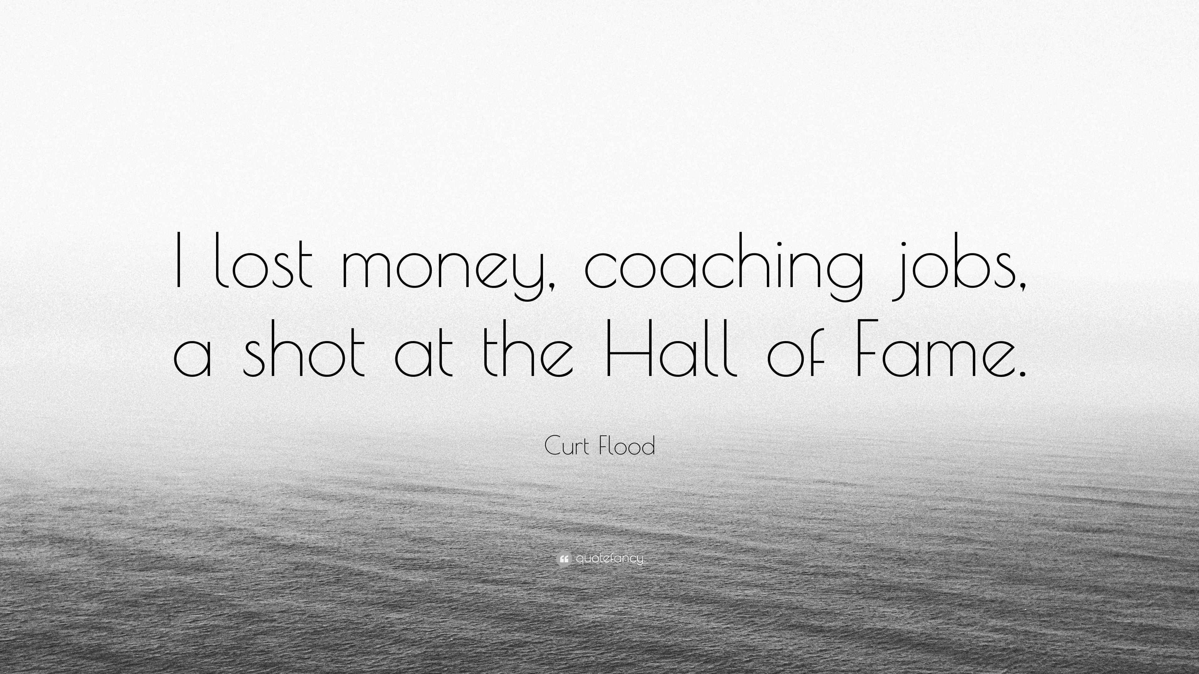 Curt Flood Quote: “I lost money, coaching jobs, a shot at the Hall of ...