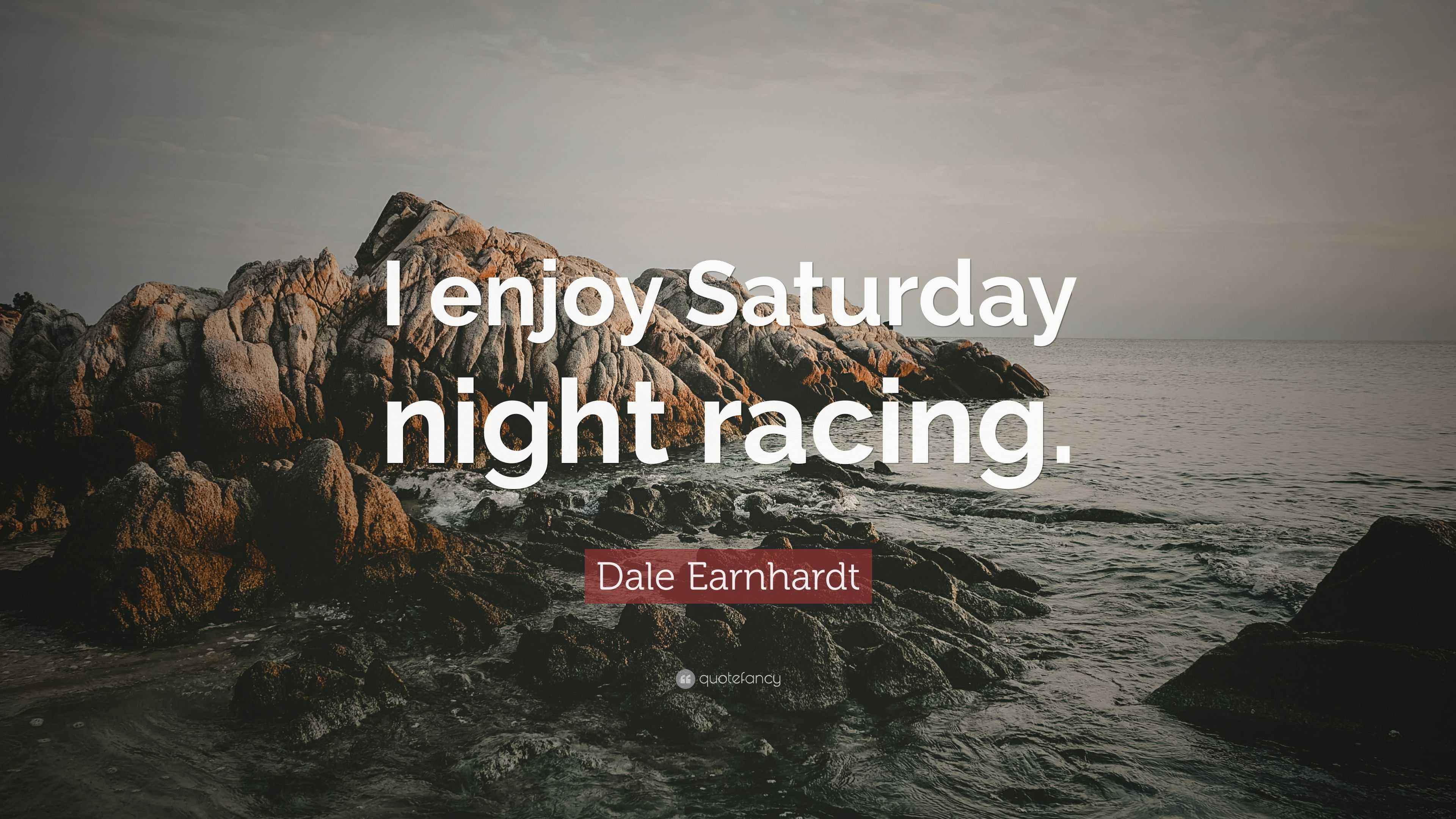 Dale Earnhardt Quote: “I enjoy Saturday night racing.”