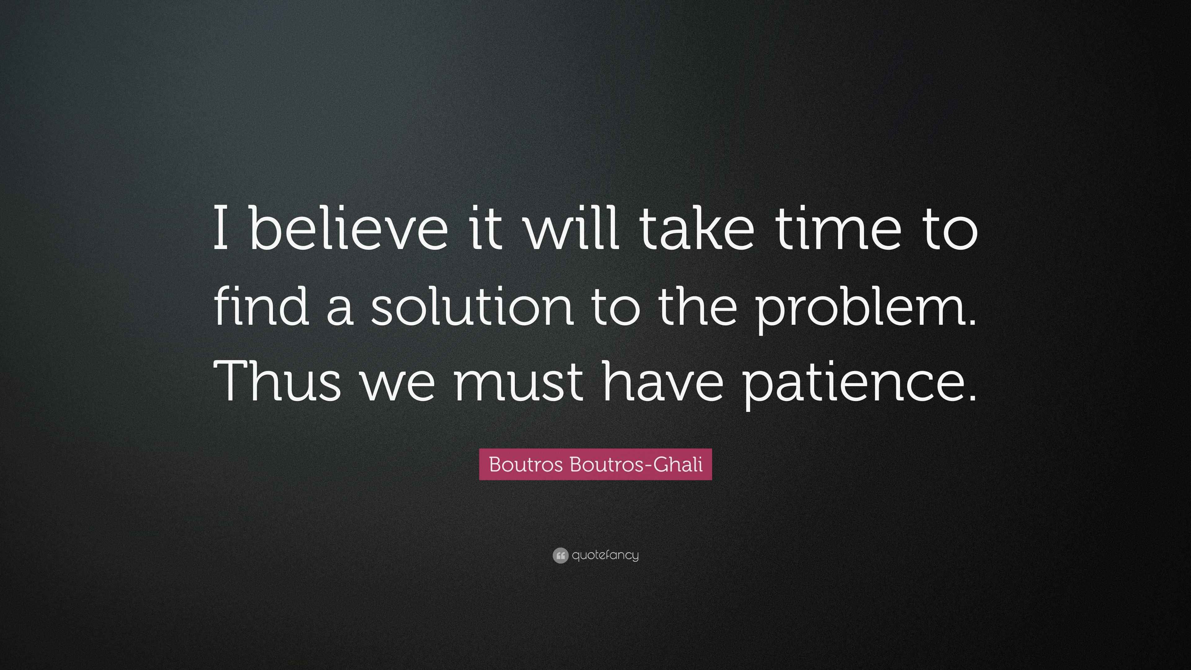 Boutros Boutros-Ghali Quote: “I believe it will take time to find a ...