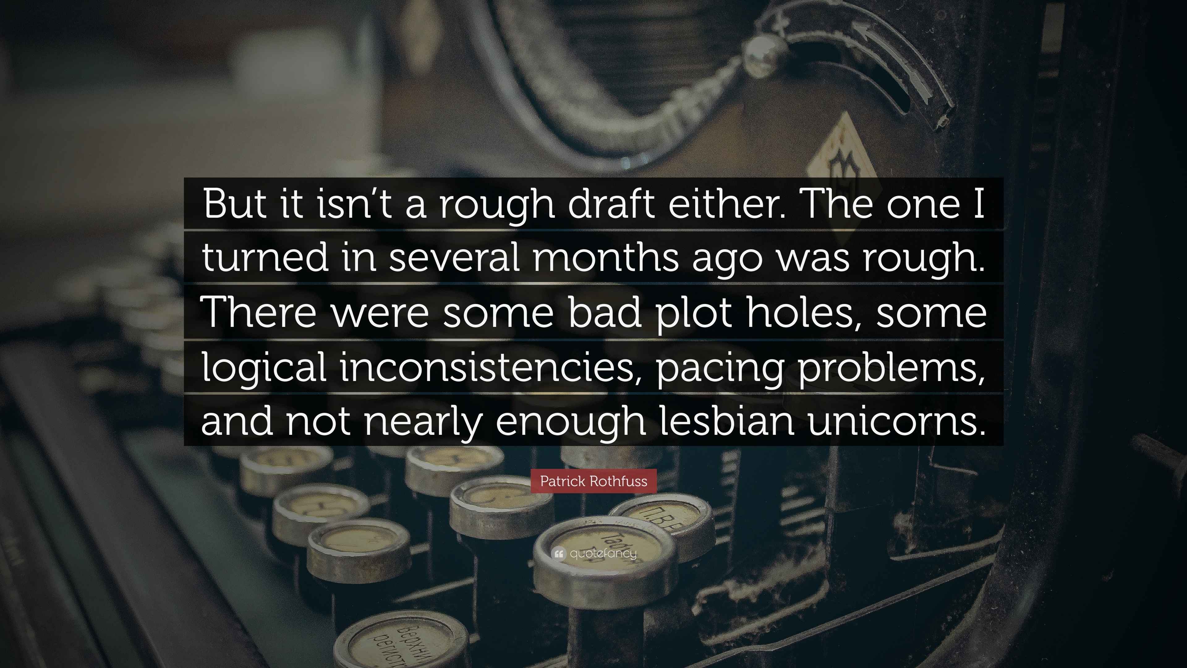 Patrick Rothfuss Quote: “But it isn’t a rough draft either. The one I ...