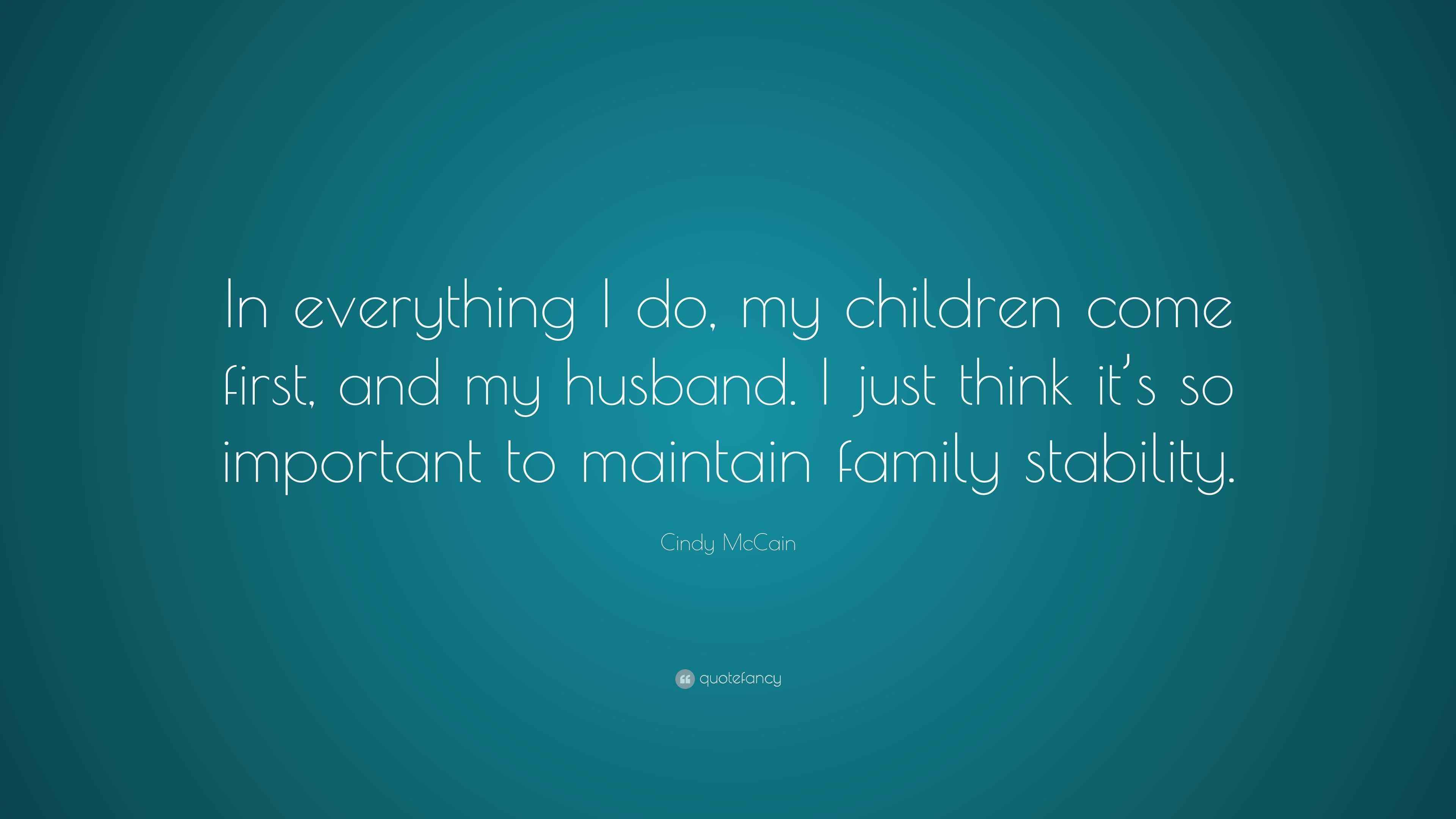 Cindy McCain Quote: “In everything I do, my children come first, and my ...