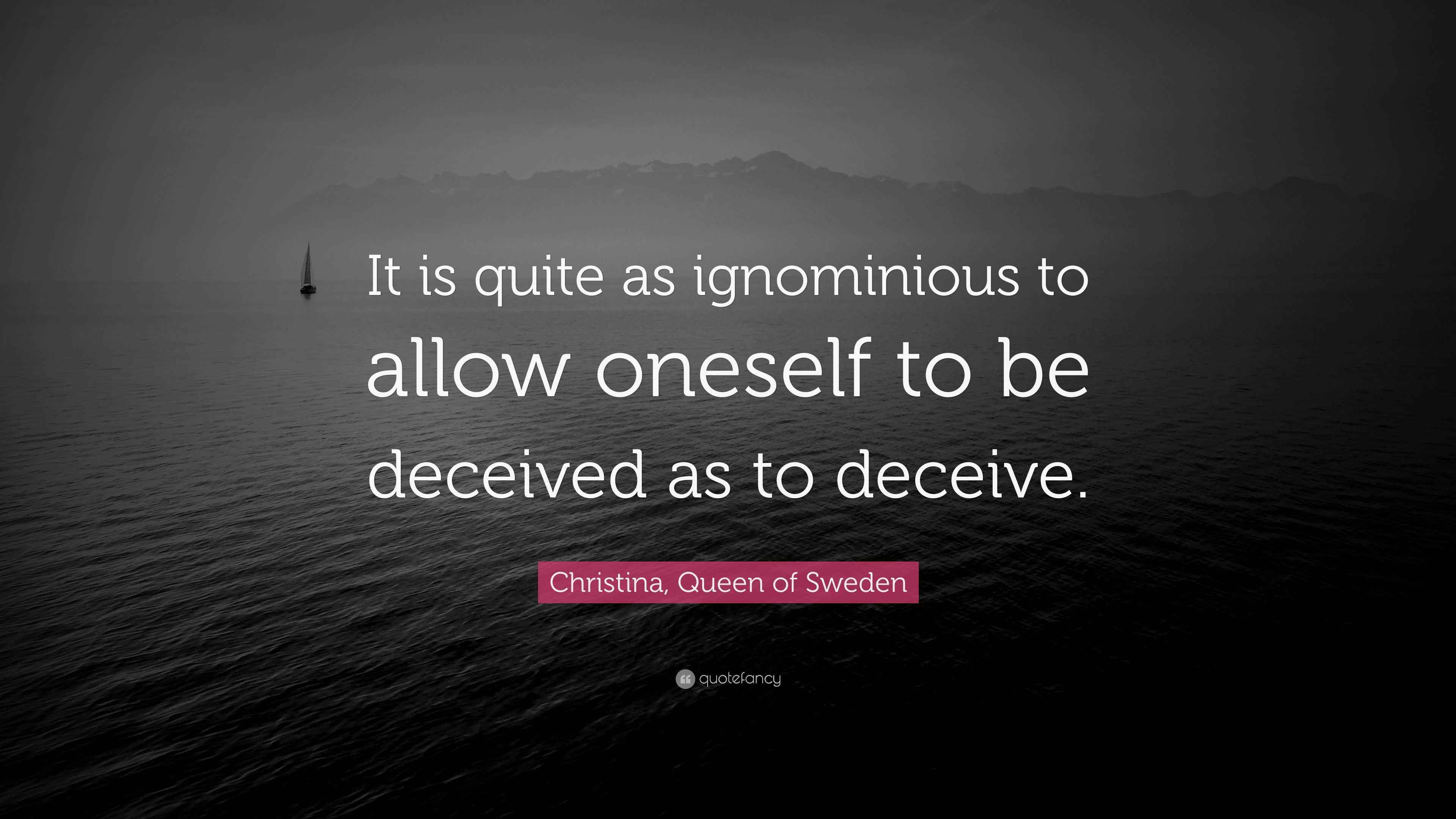 Christina, Queen of Sweden Quote: “It is quite as ignominious to allow ...