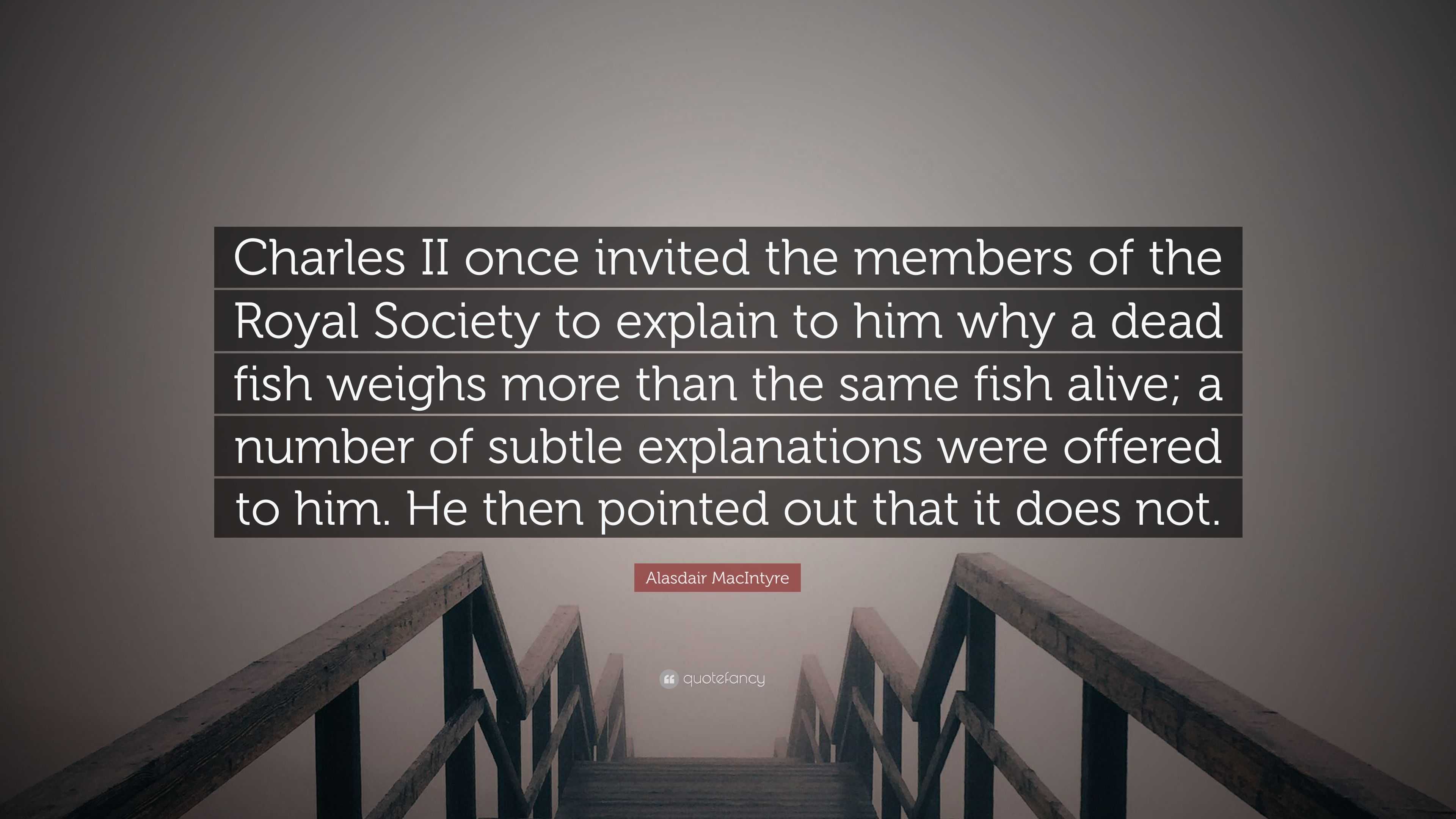 Alasdair MacIntyre Quote: “Charles II once invited the members of the ...