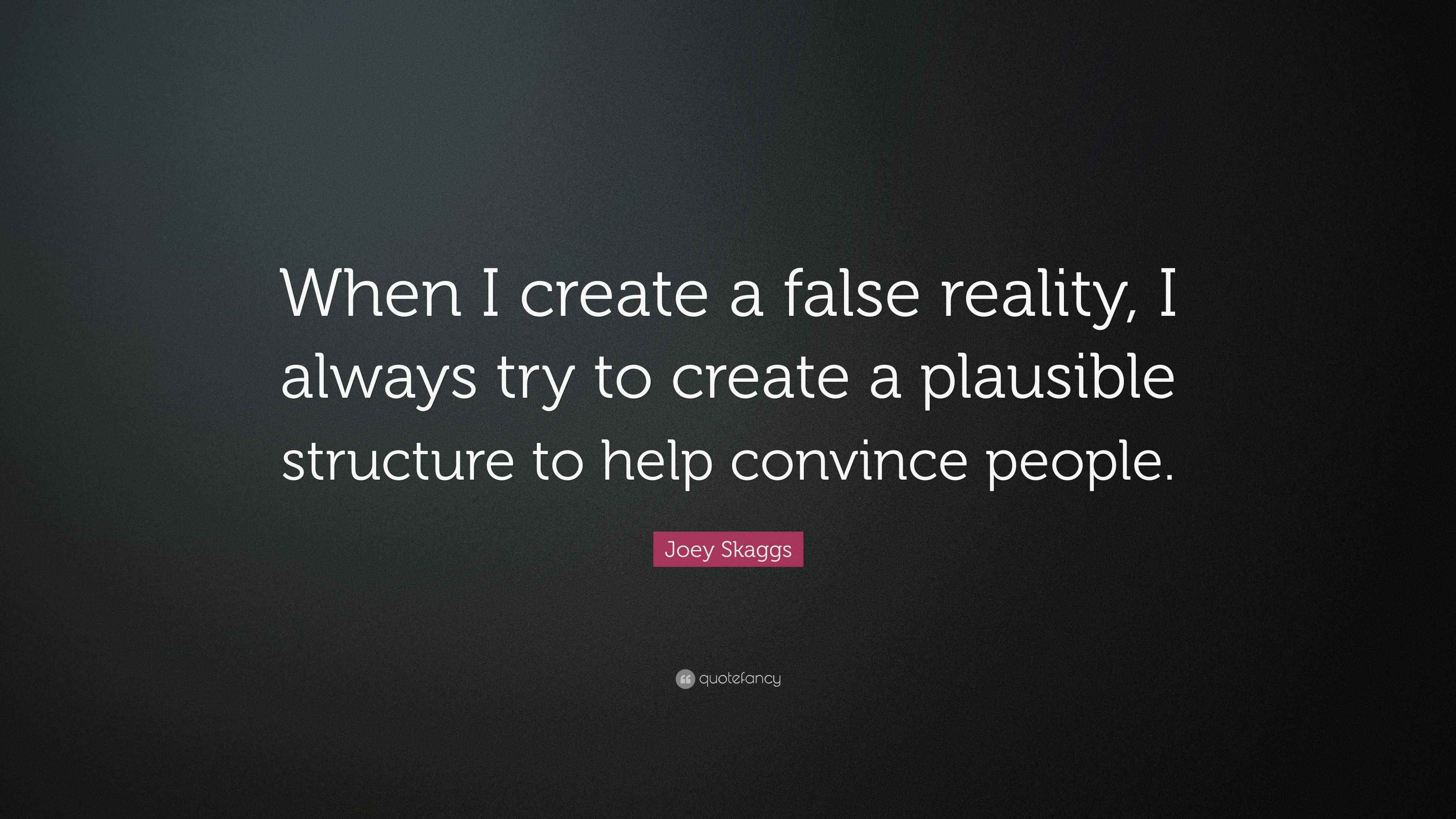 Joey Skaggs Quote: “When I create a false reality, I always try to ...