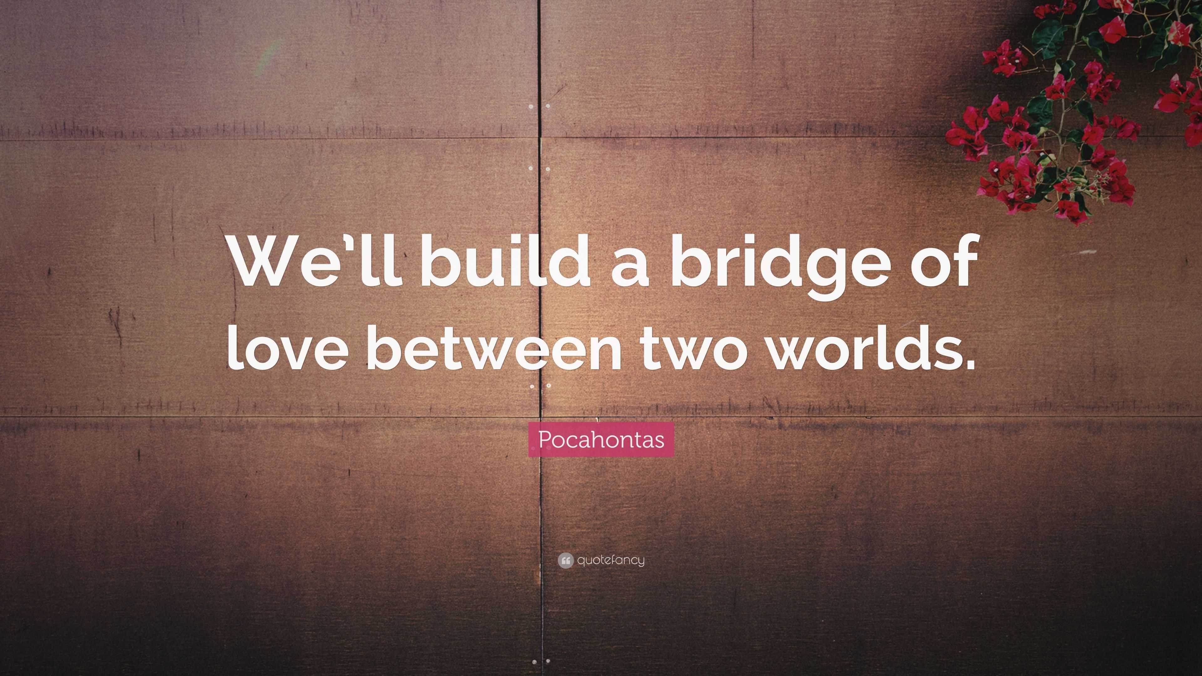 Pocahontas Quote: “We’ll build a bridge of love between two worlds.”