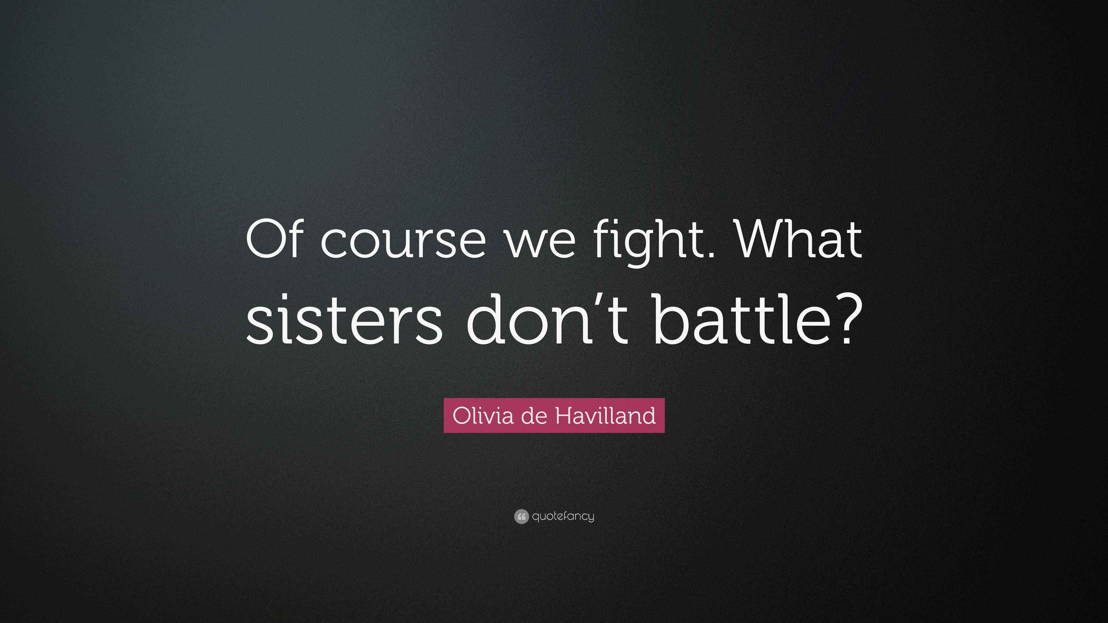 Olivia de Havilland Quote: “Of course we fight. What sisters don’t battle?”