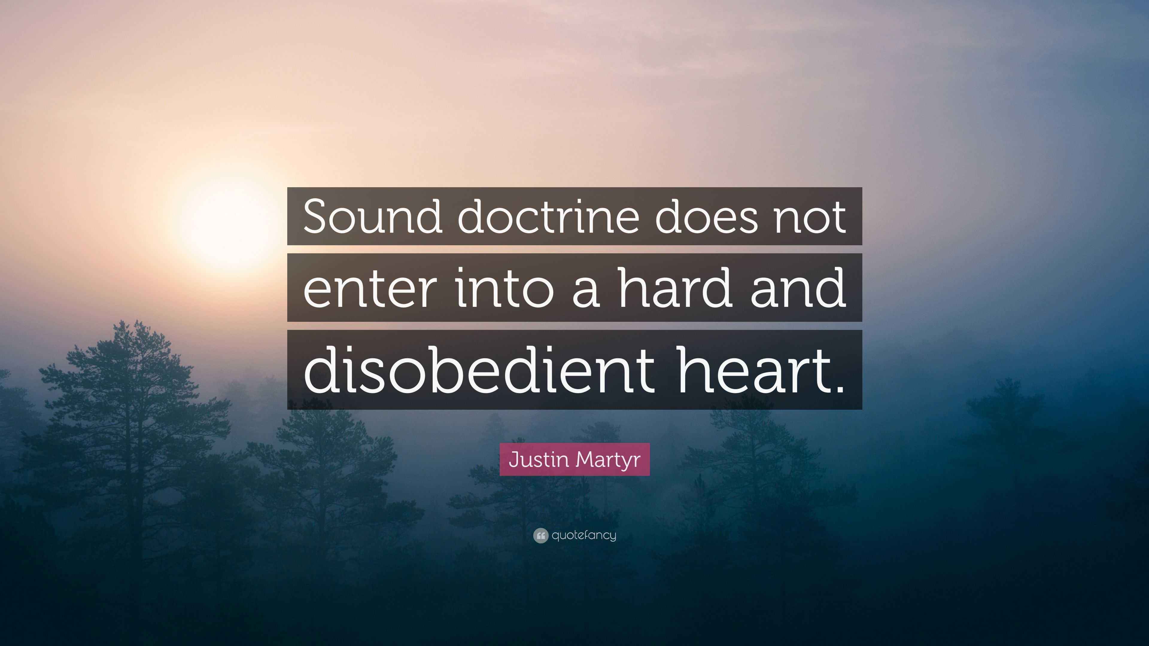 Justin Martyr Quote: “Sound doctrine does not enter into a hard and ...
