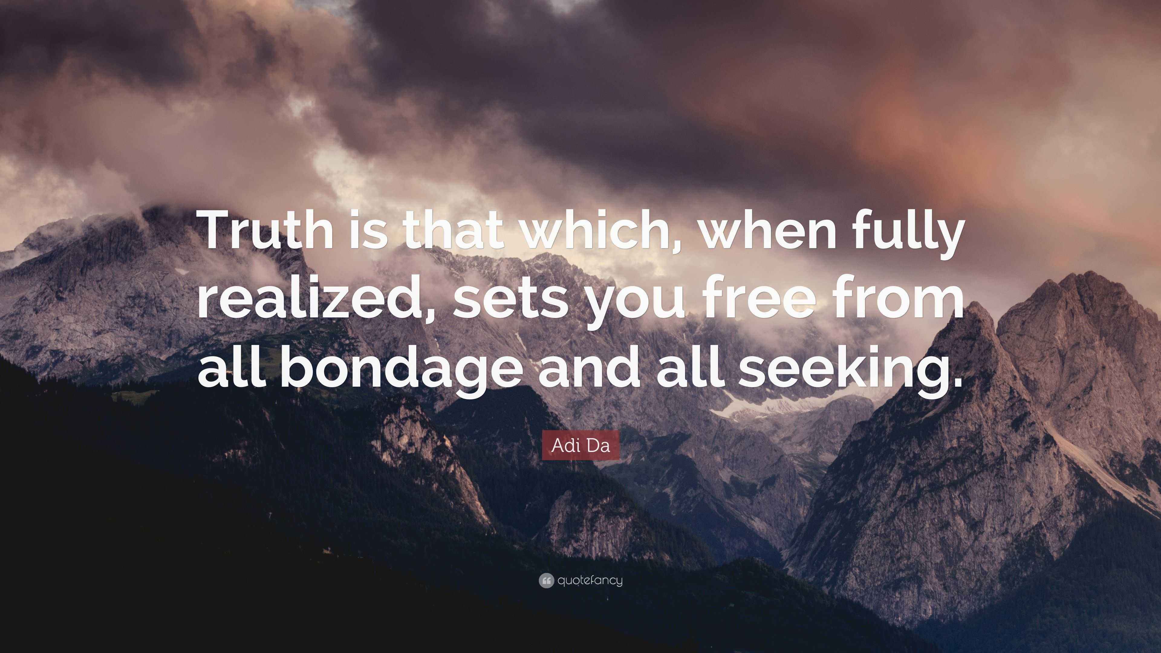 Adi Da Quote: “Truth is that which, when fully realized, sets you free ...