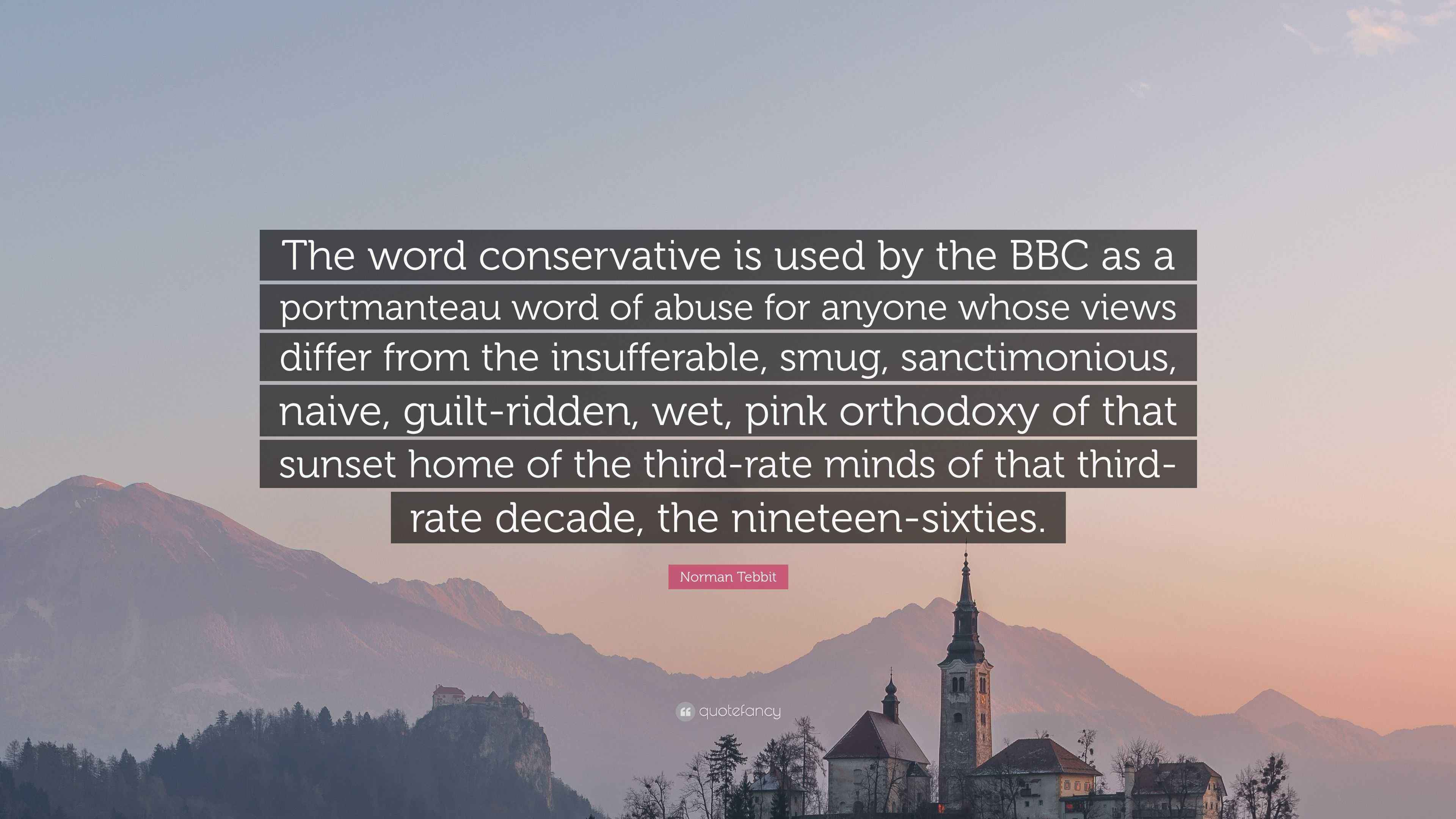 Norman Tebbit Quote: “The word conservative is used by the BBC as a ...