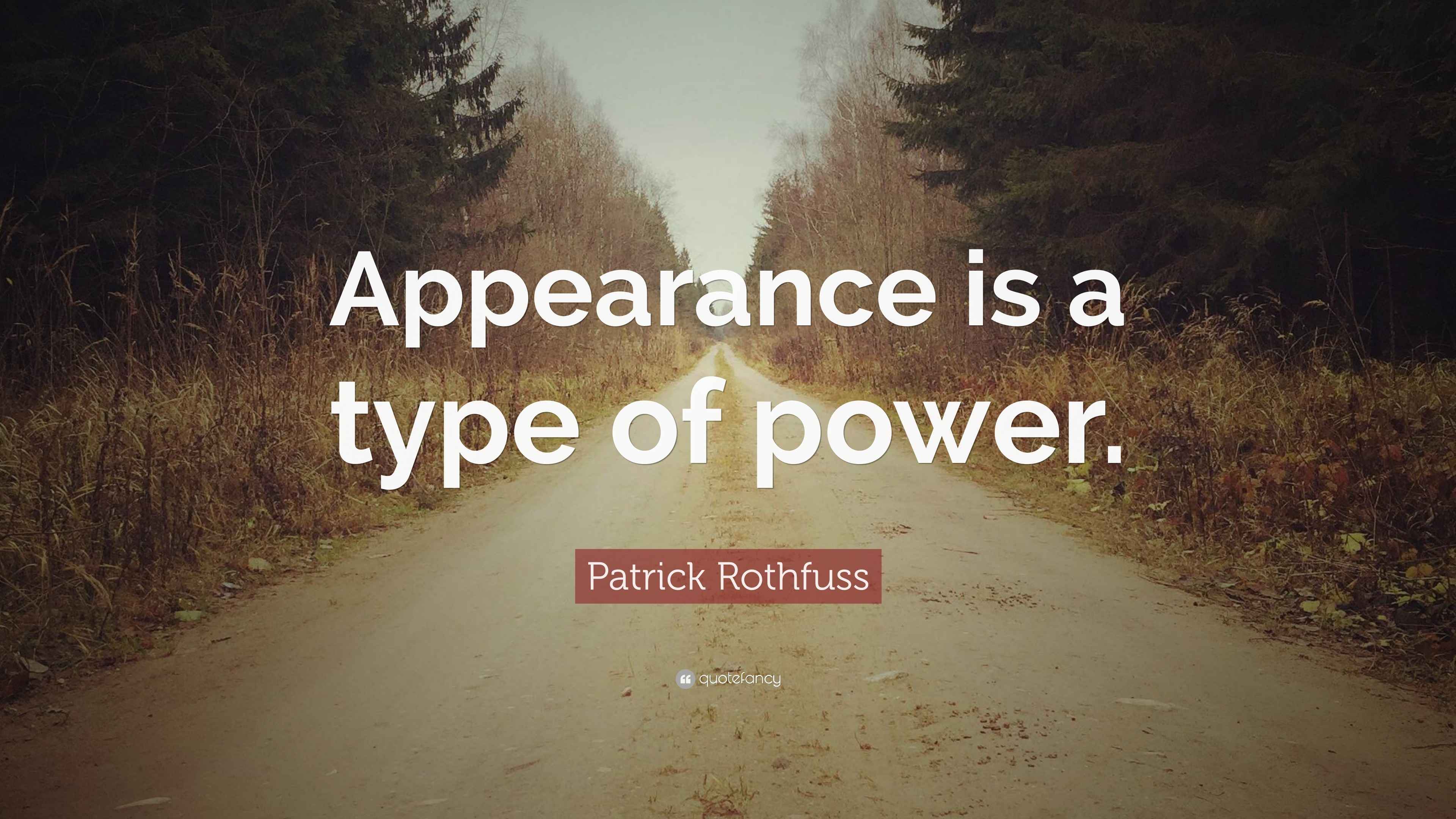 Patrick Rothfuss Quote: “Appearance is a type of power.”