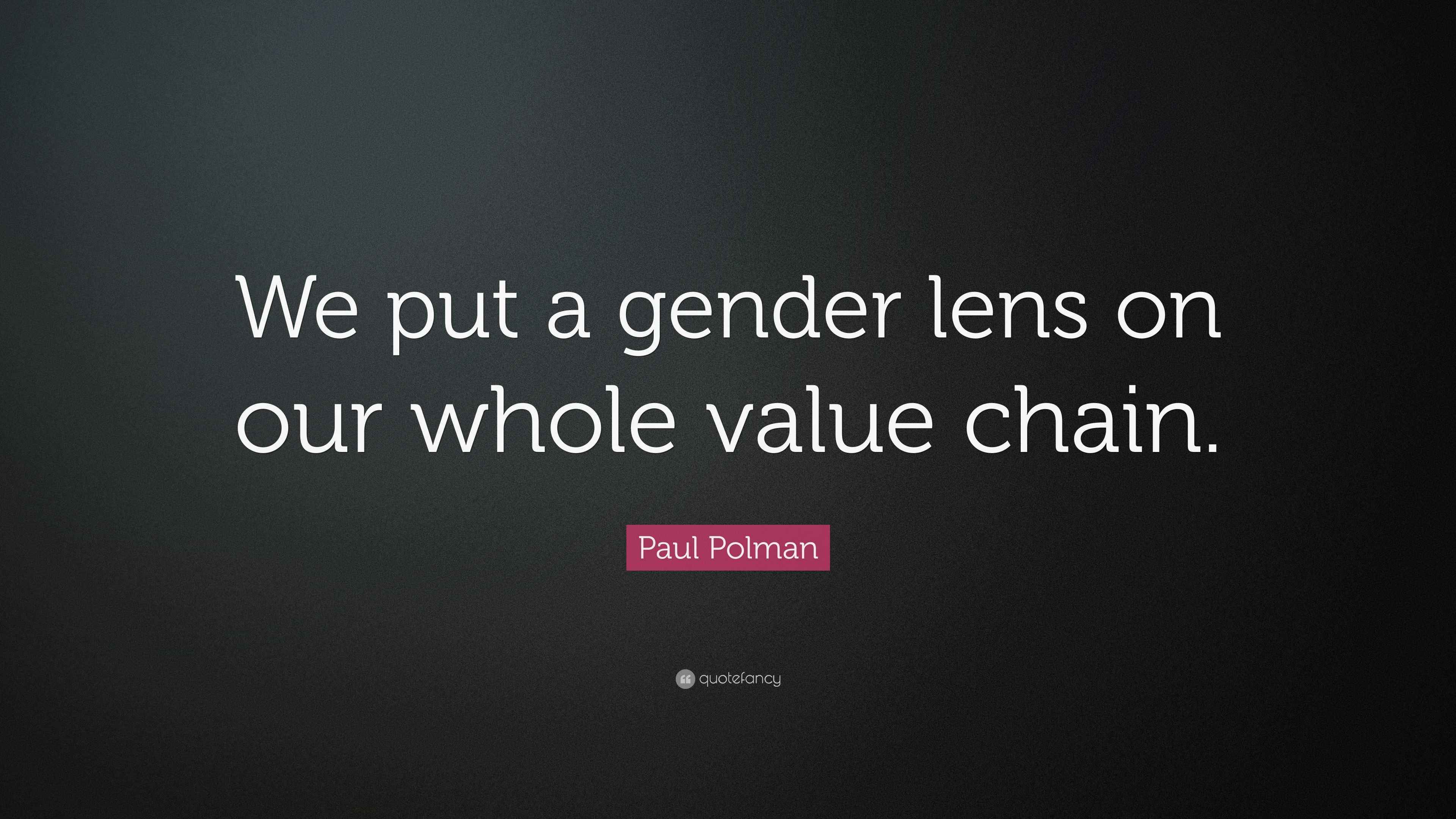 Paul Polman Quote: “We put a gender lens on our whole value chain.”