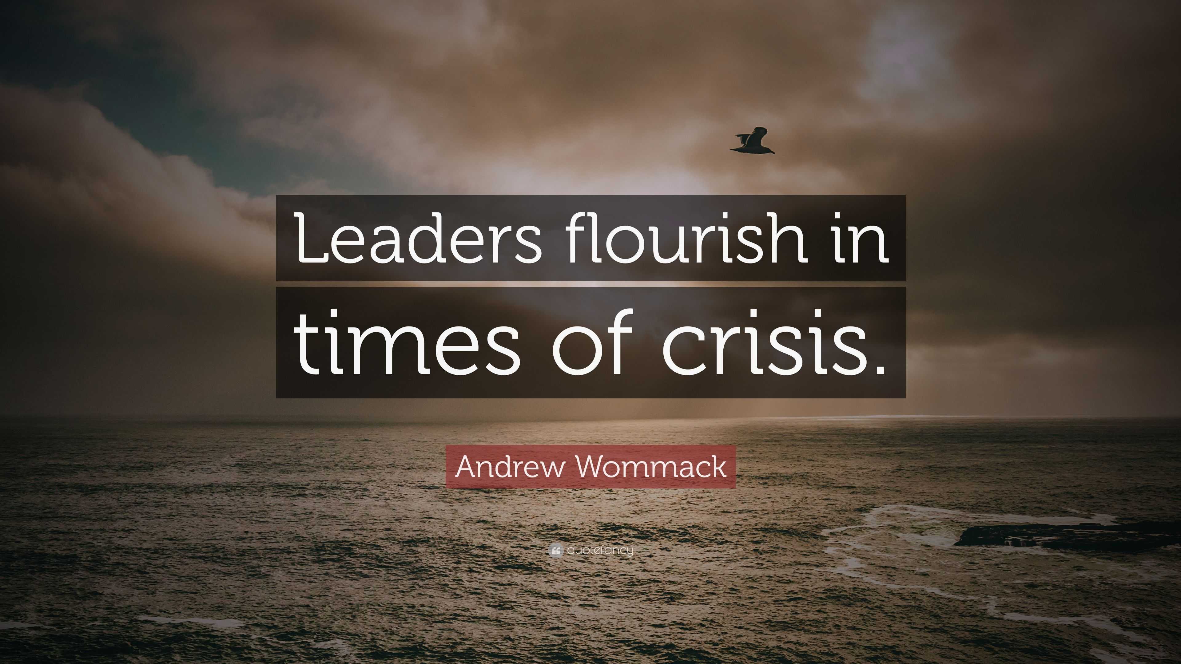 Andrew Wommack Quote: “Leaders flourish in times of crisis.”