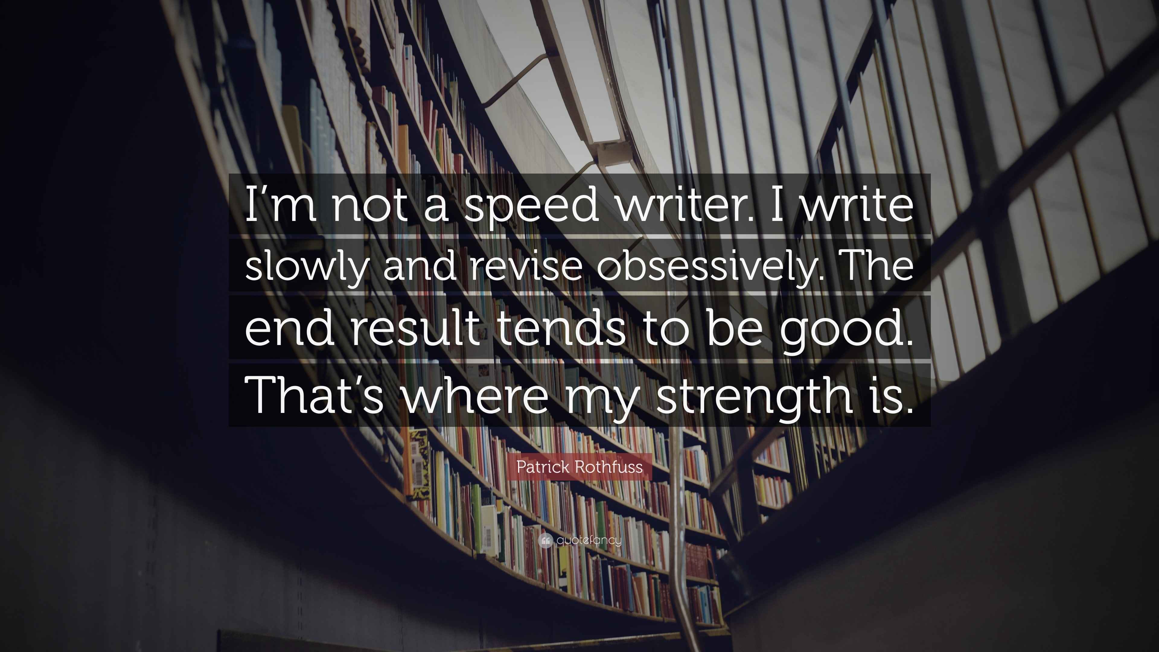 Patrick Rothfuss Quote: “I’m not a speed writer. I write slowly and ...