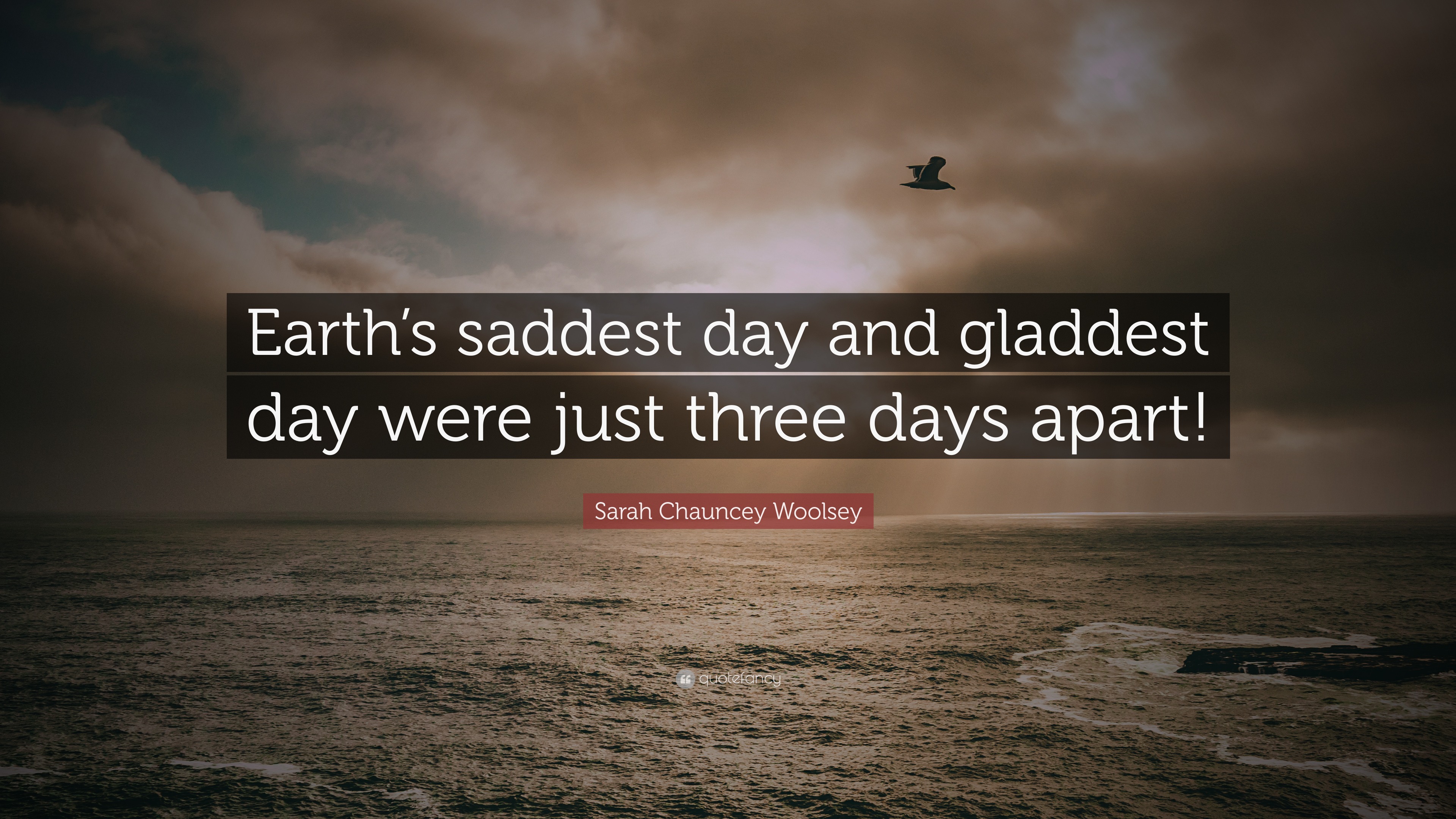 Sarah Chauncey Woolsey Quote: “Earth’s saddest day and gladdest day ...