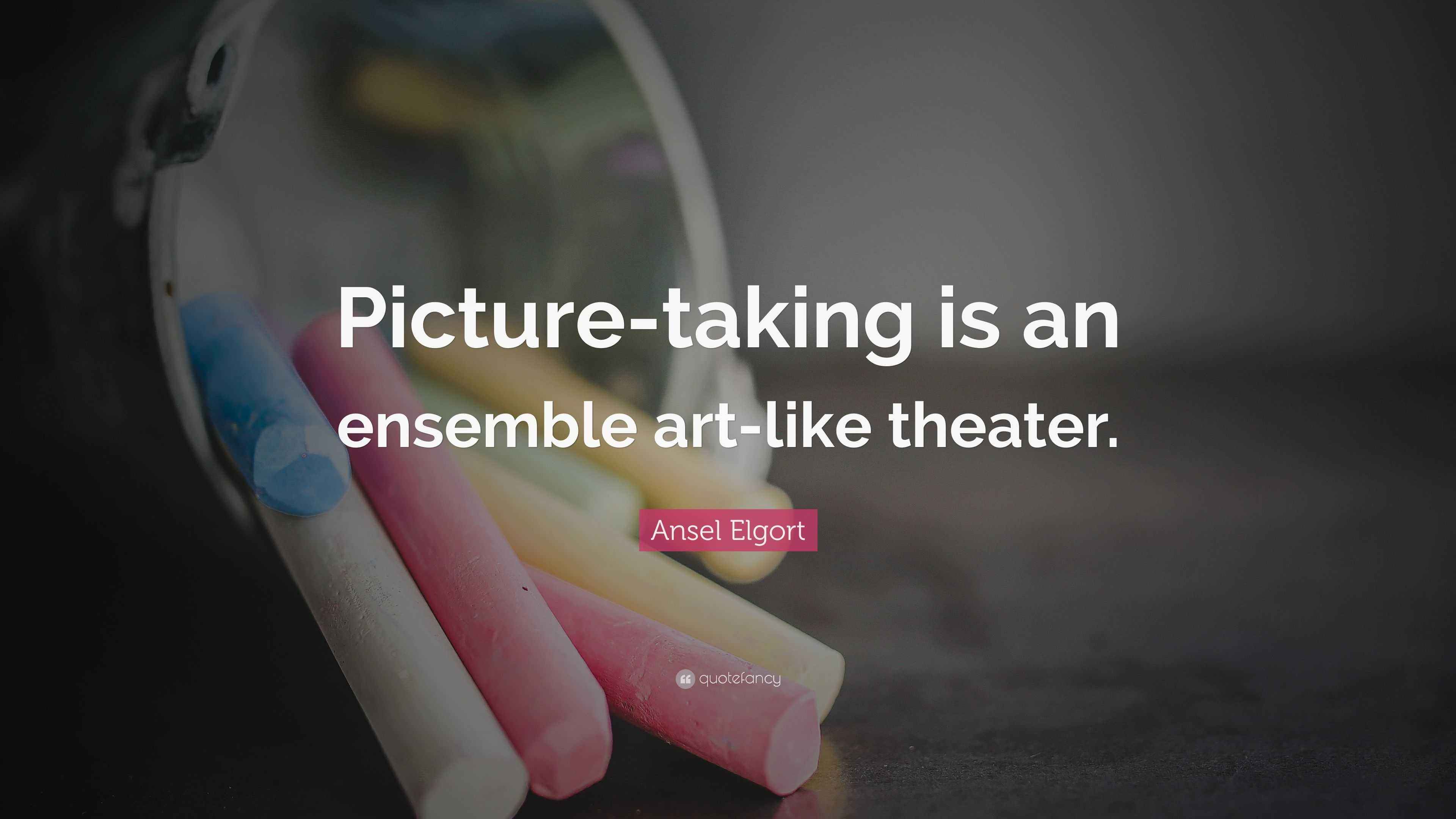 Ansel Elgort Quote: “Picture-taking is an ensemble art-like theater.”