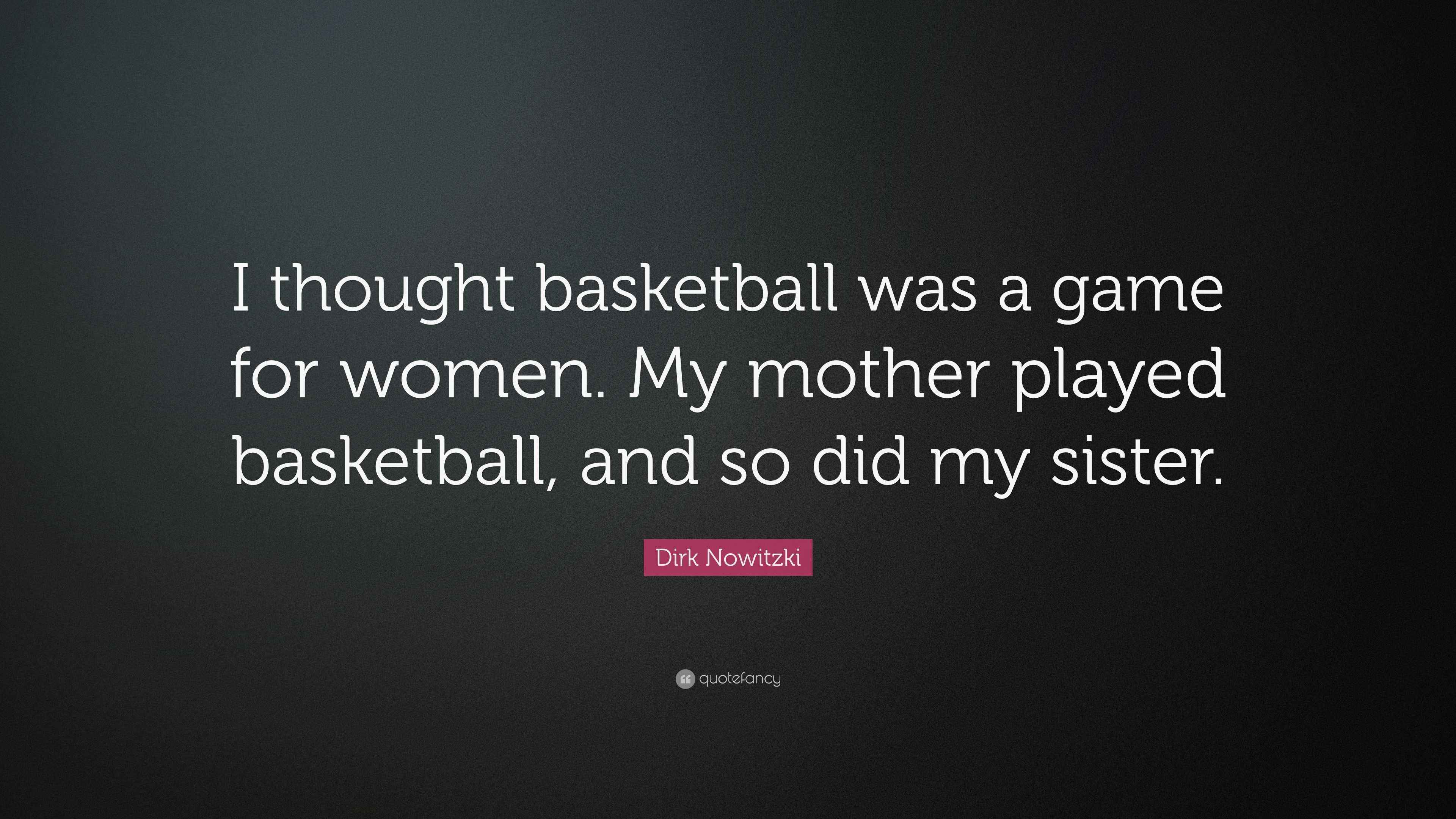 Dirk Nowitzki Quote: “I thought basketball was a game for women. My ...