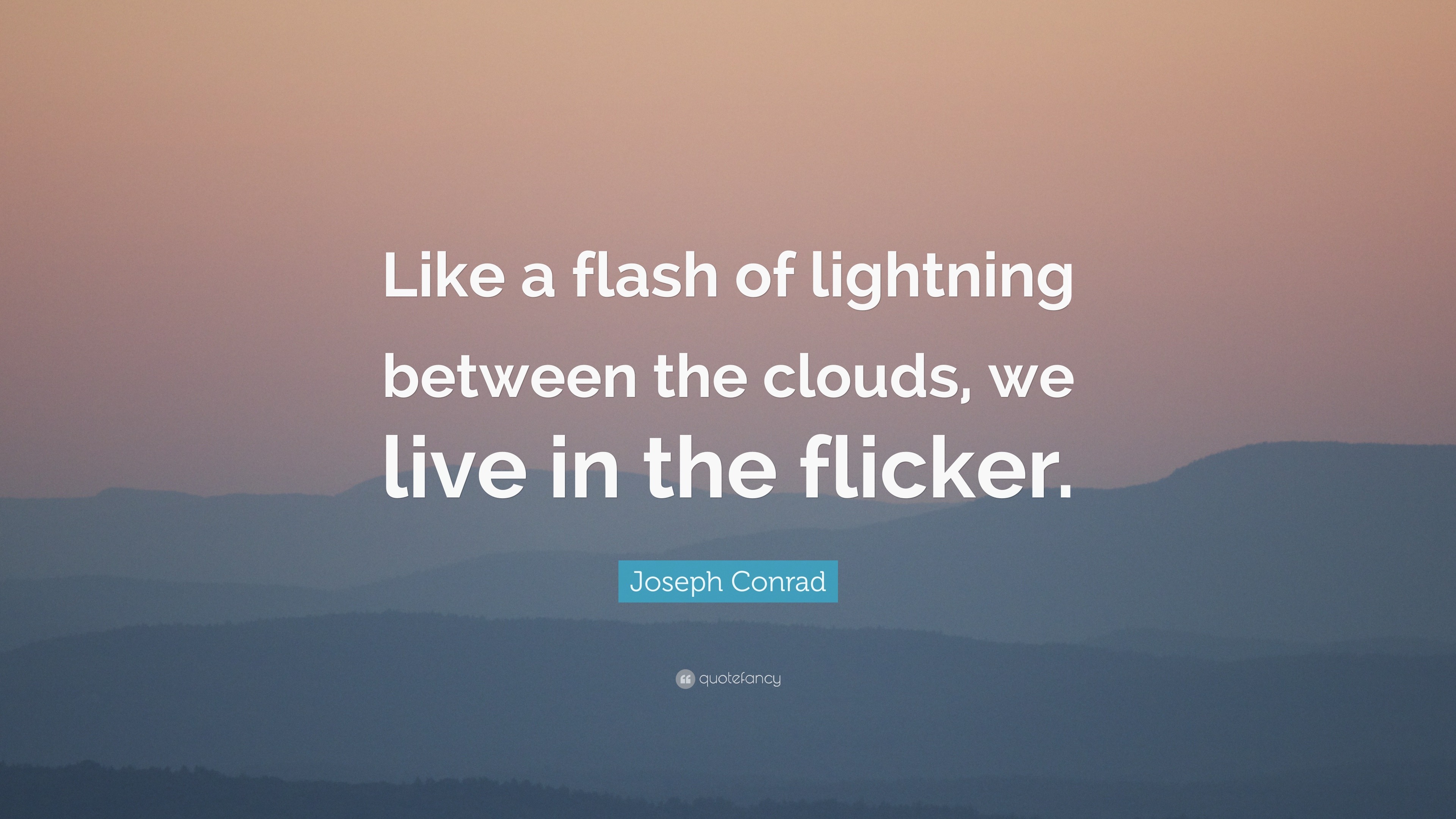 Joseph Conrad Quote: “Like a flash of lightning between the clouds, we ...