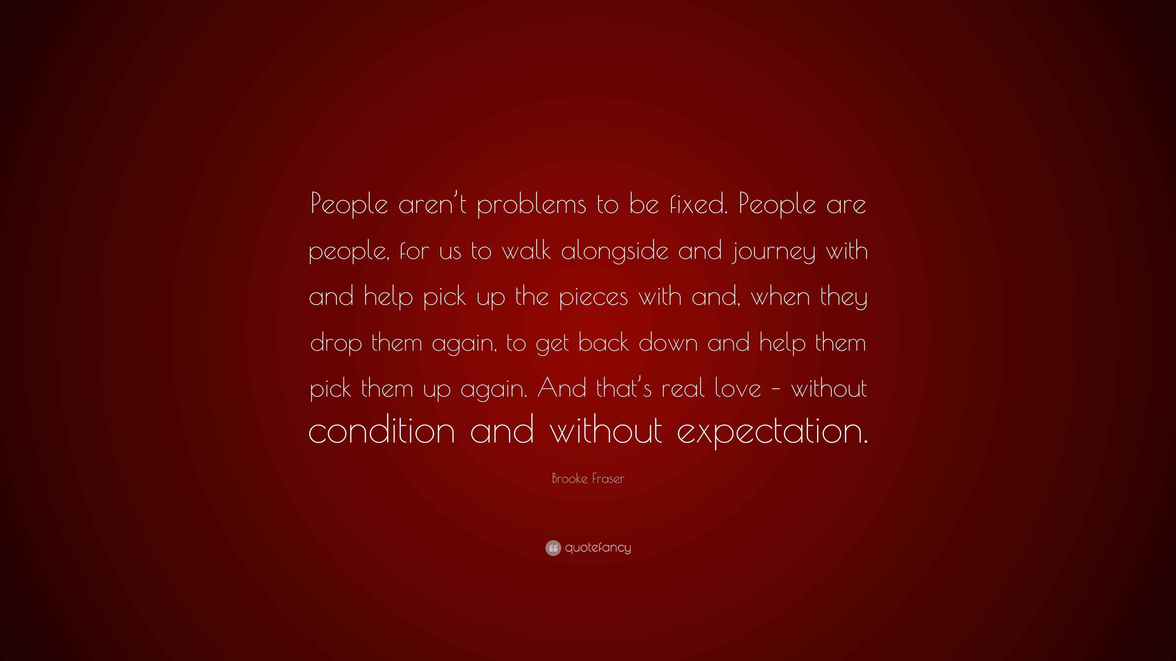 Brooke Fraser Quote: “People aren’t problems to be fixed. People are ...