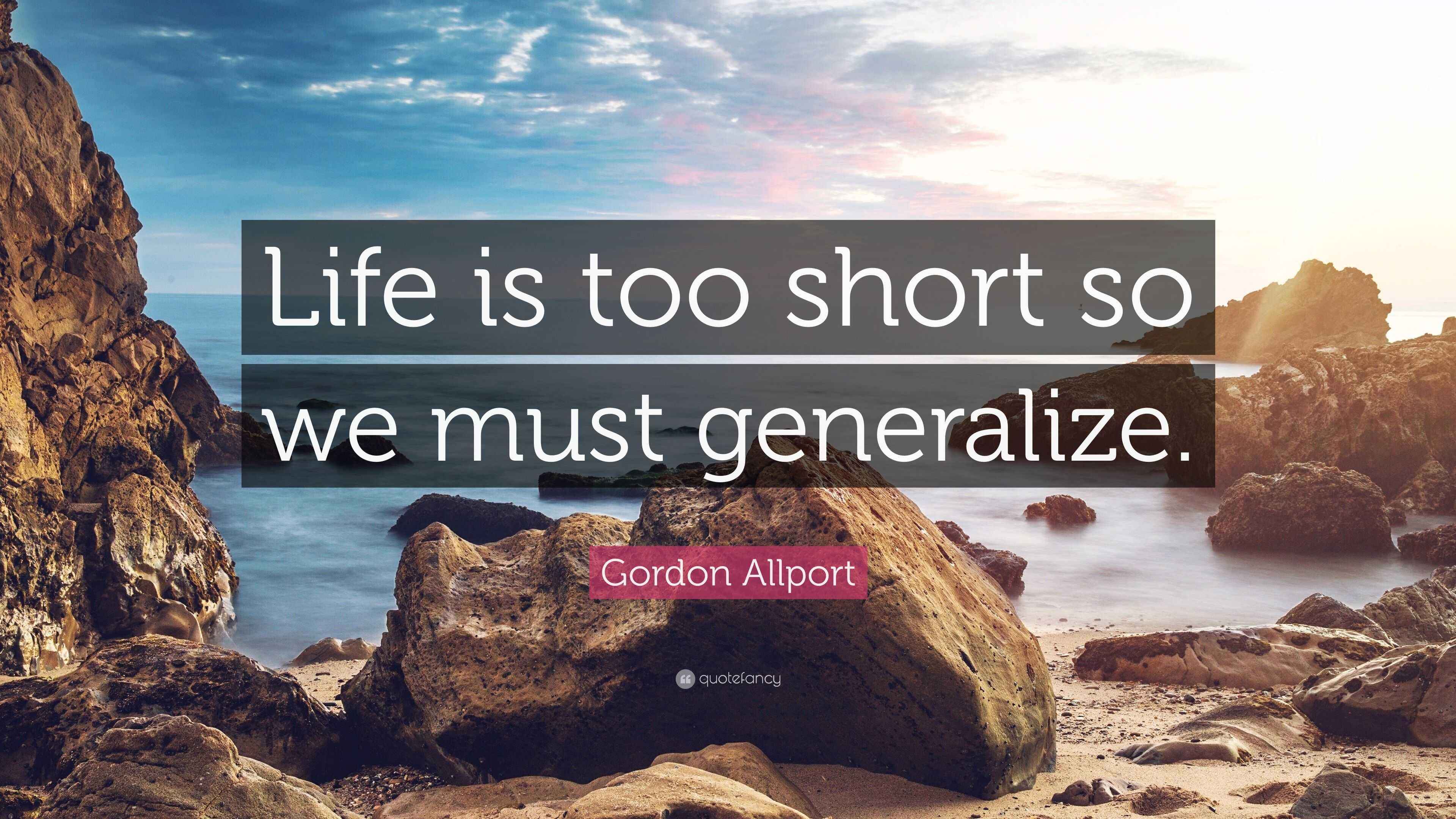 Gordon Allport Quote: “Life is too short so we must generalize.”