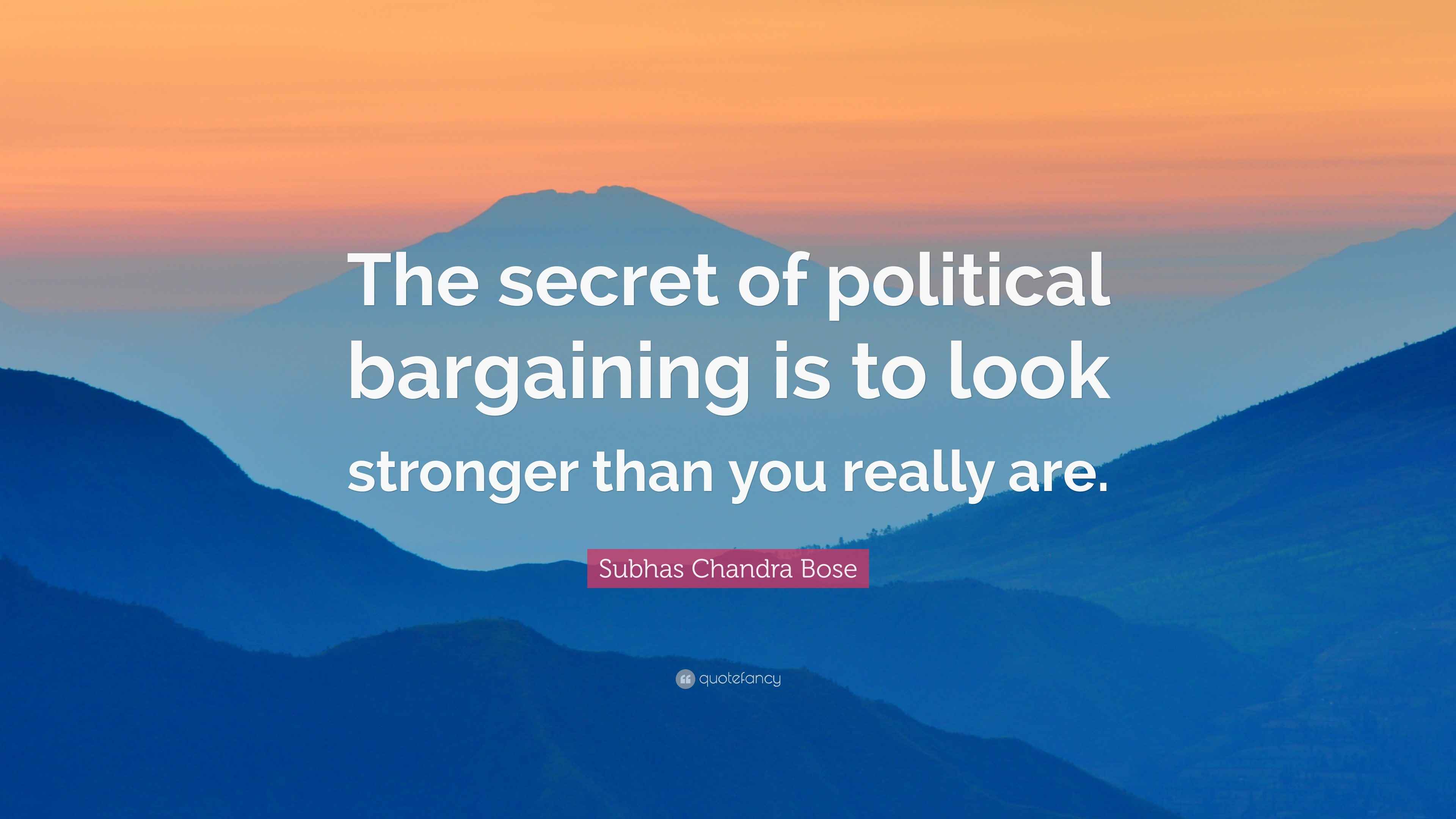 Subhas Chandra Bose Quote: “The secret of political bargaining is to ...