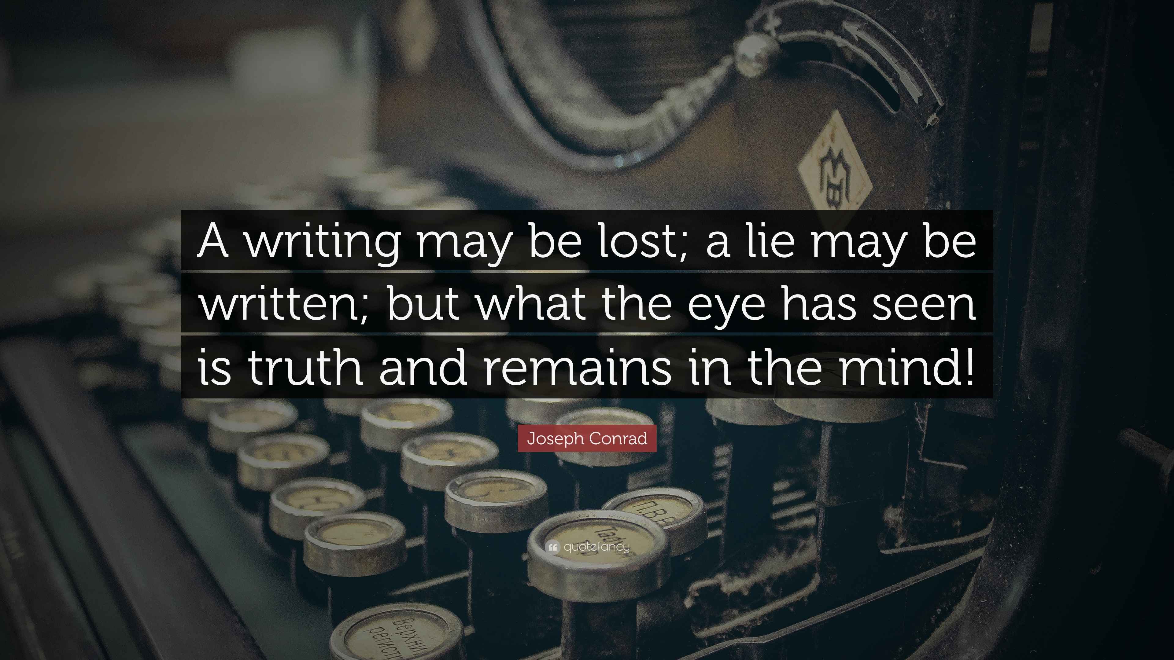 Joseph Conrad Quote: “A writing may be lost; a lie may be written; but ...