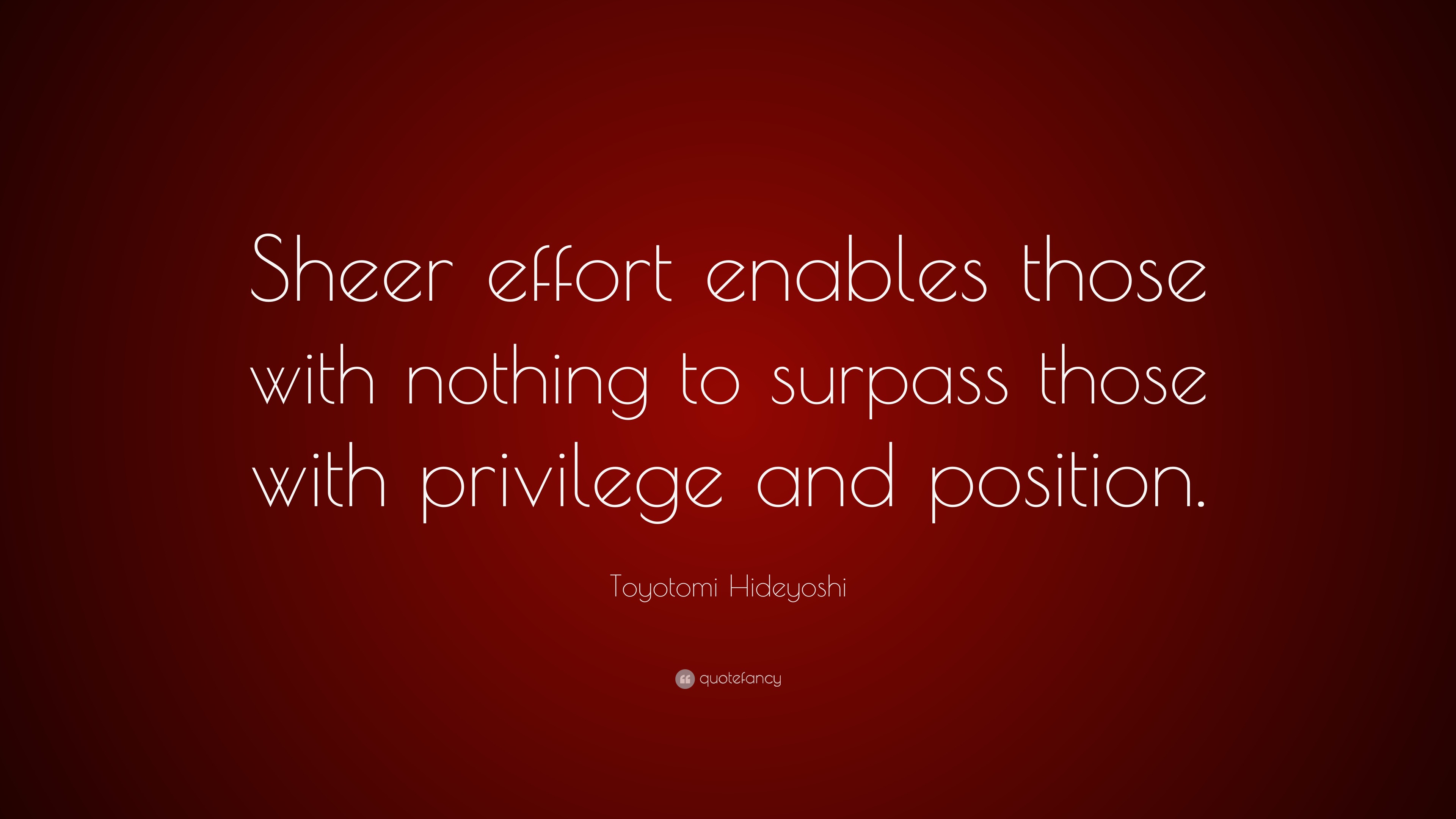 Toyotomi Hideyoshi Quote: “Sheer effort enables those with nothing to ...