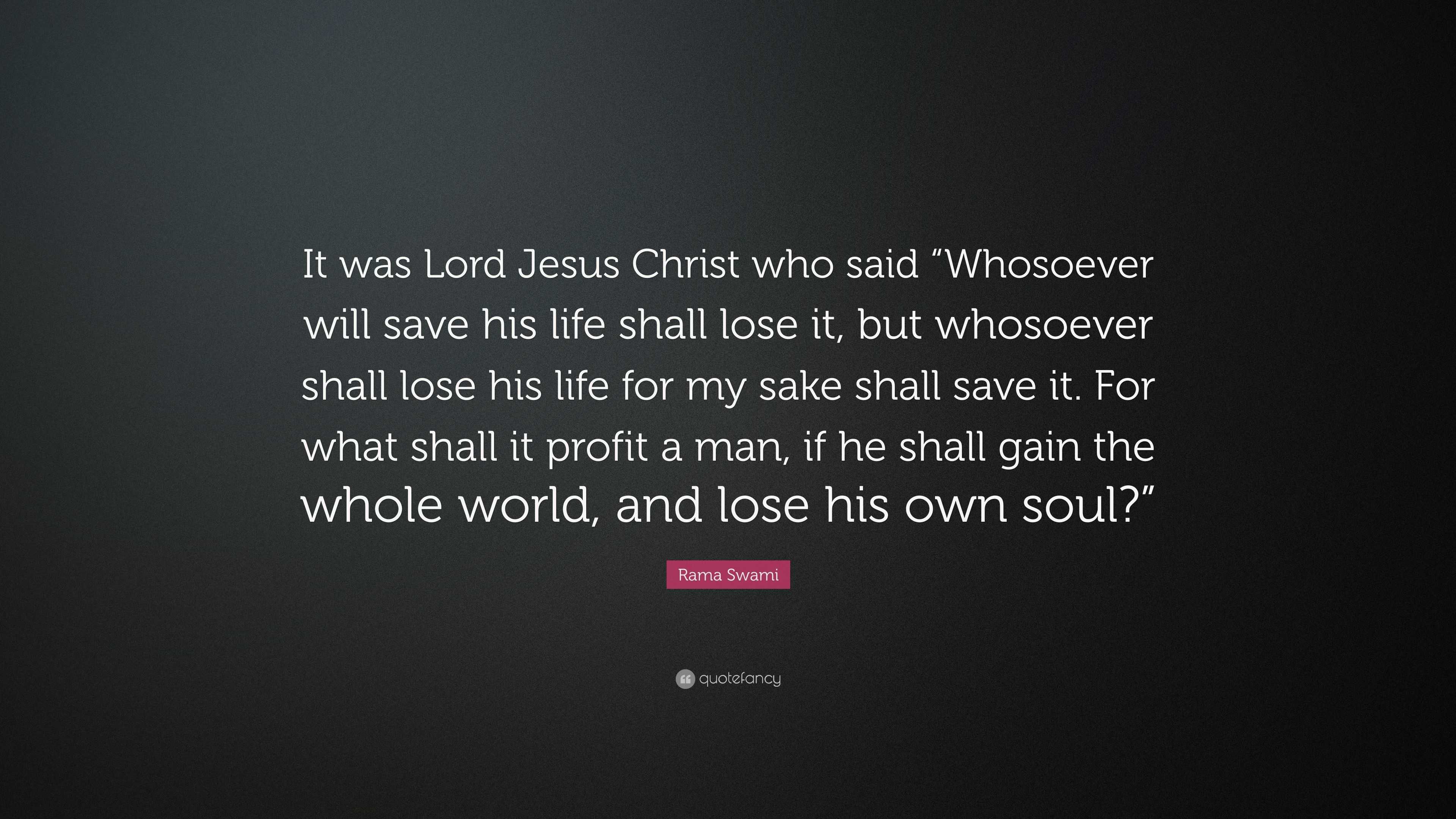 Rama Swami Quote: “It was Lord Jesus Christ who said “Whosoever will ...