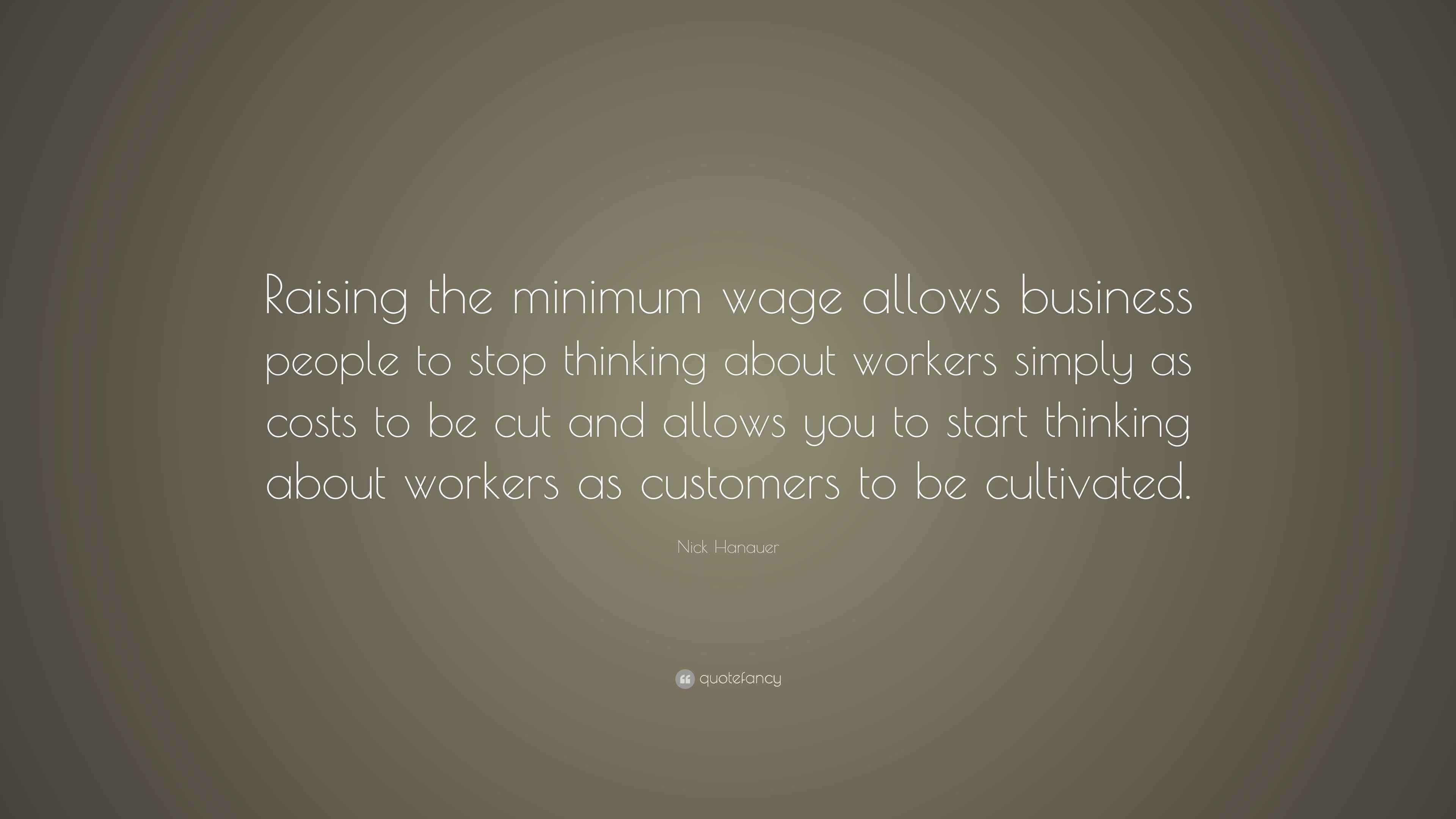 Nick Hanauer Quote: “Raising the minimum wage allows business people to ...