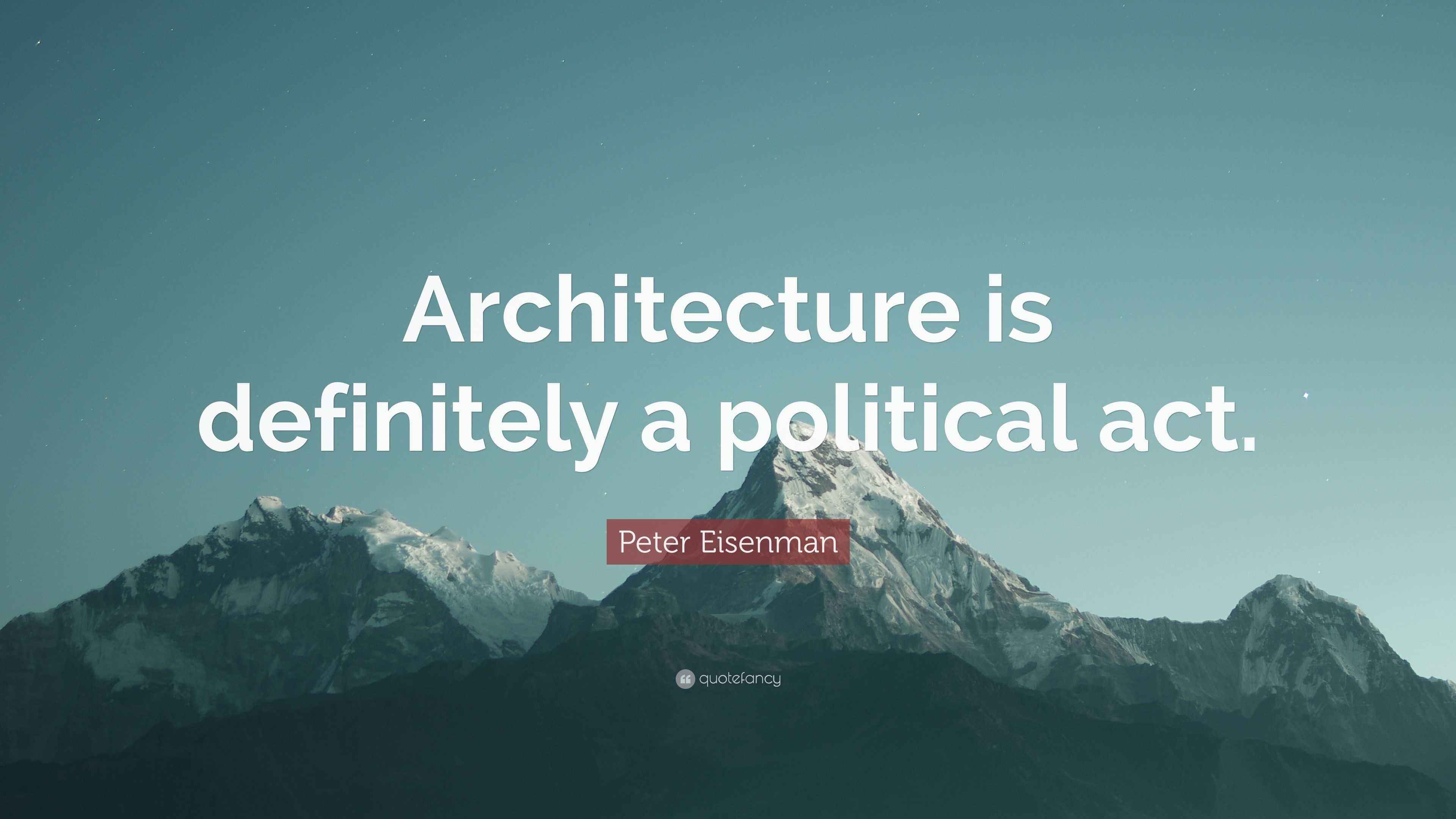 Peter Eisenman Quote: “Architecture is definitely a political act.”